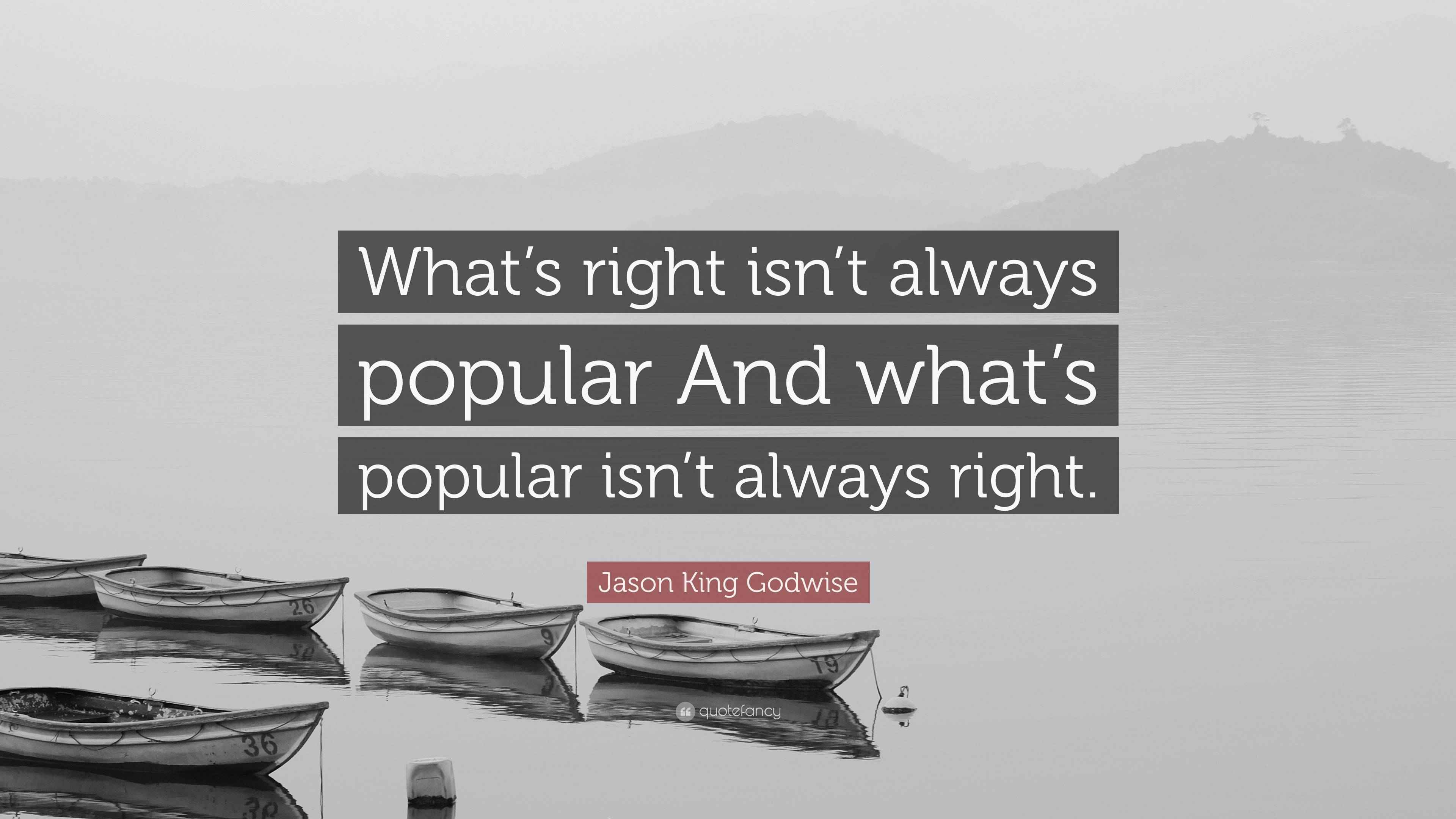 Jason King Godwise Quote: “What’s right isn’t always popular And what’s ...