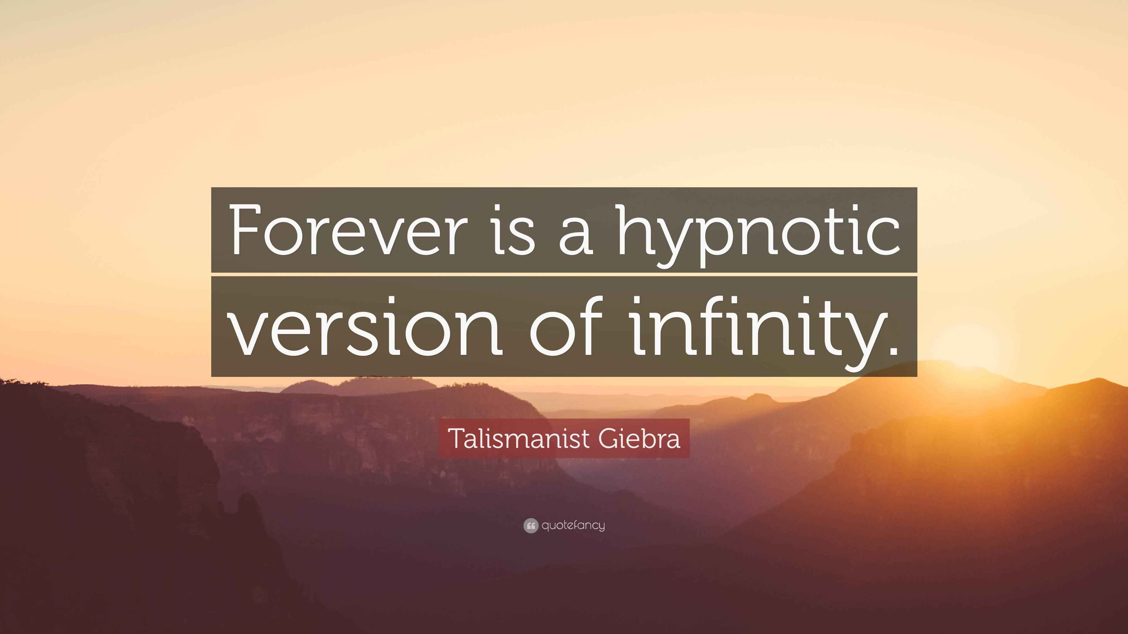 Talismanist Giebra Quote: “Forever is a hypnotic version of infinity.”