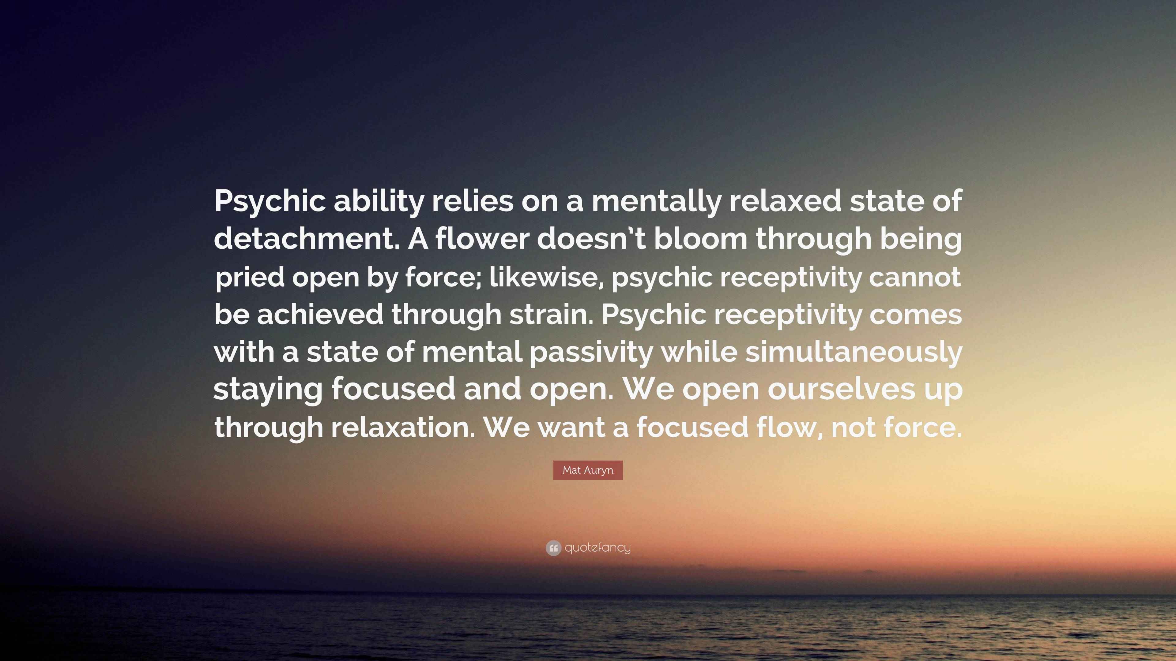 Mat Auryn Quote: “Psychic ability relies on a mentally relaxed state of ...