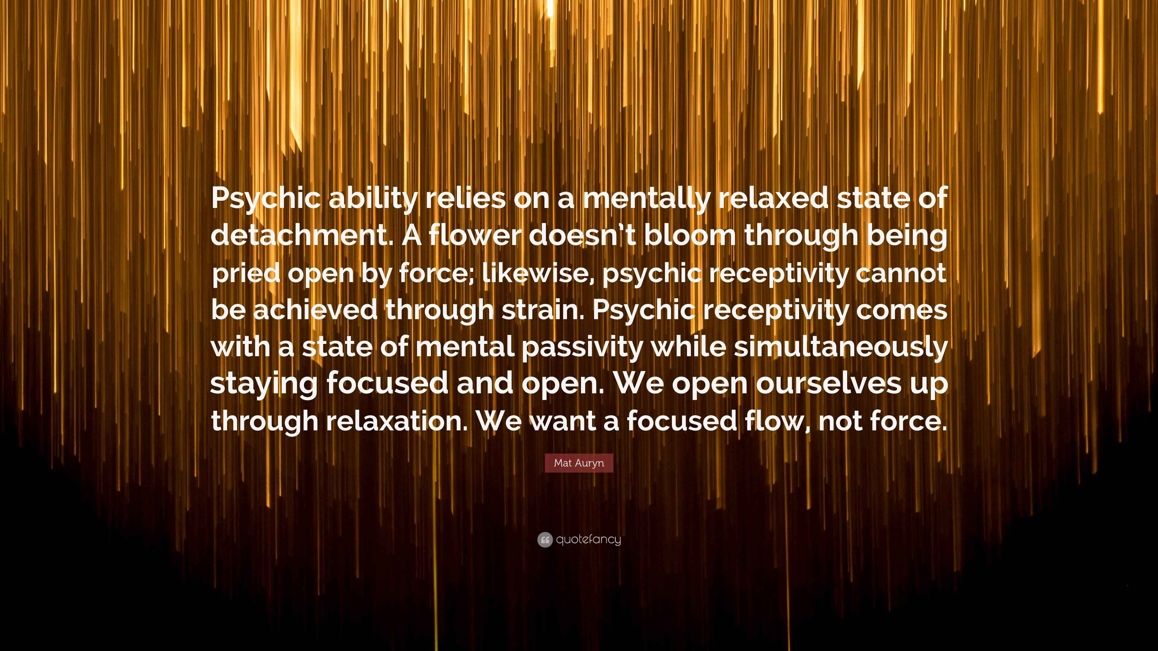 Mat Auryn Quote: “Psychic ability relies on a mentally relaxed state of ...
