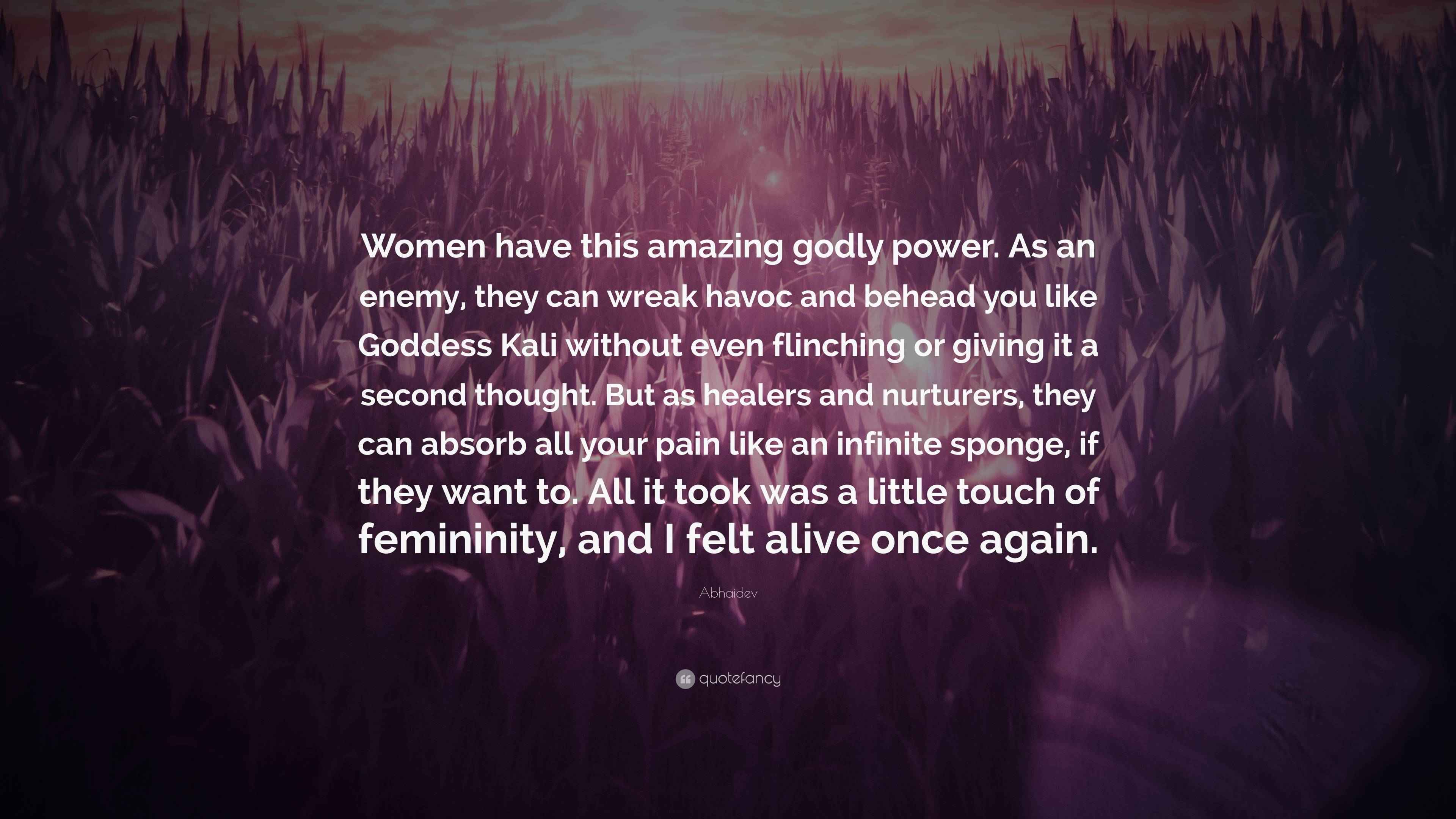 Abhaidev Quote: “Women have this amazing godly power. As an enemy, they ...