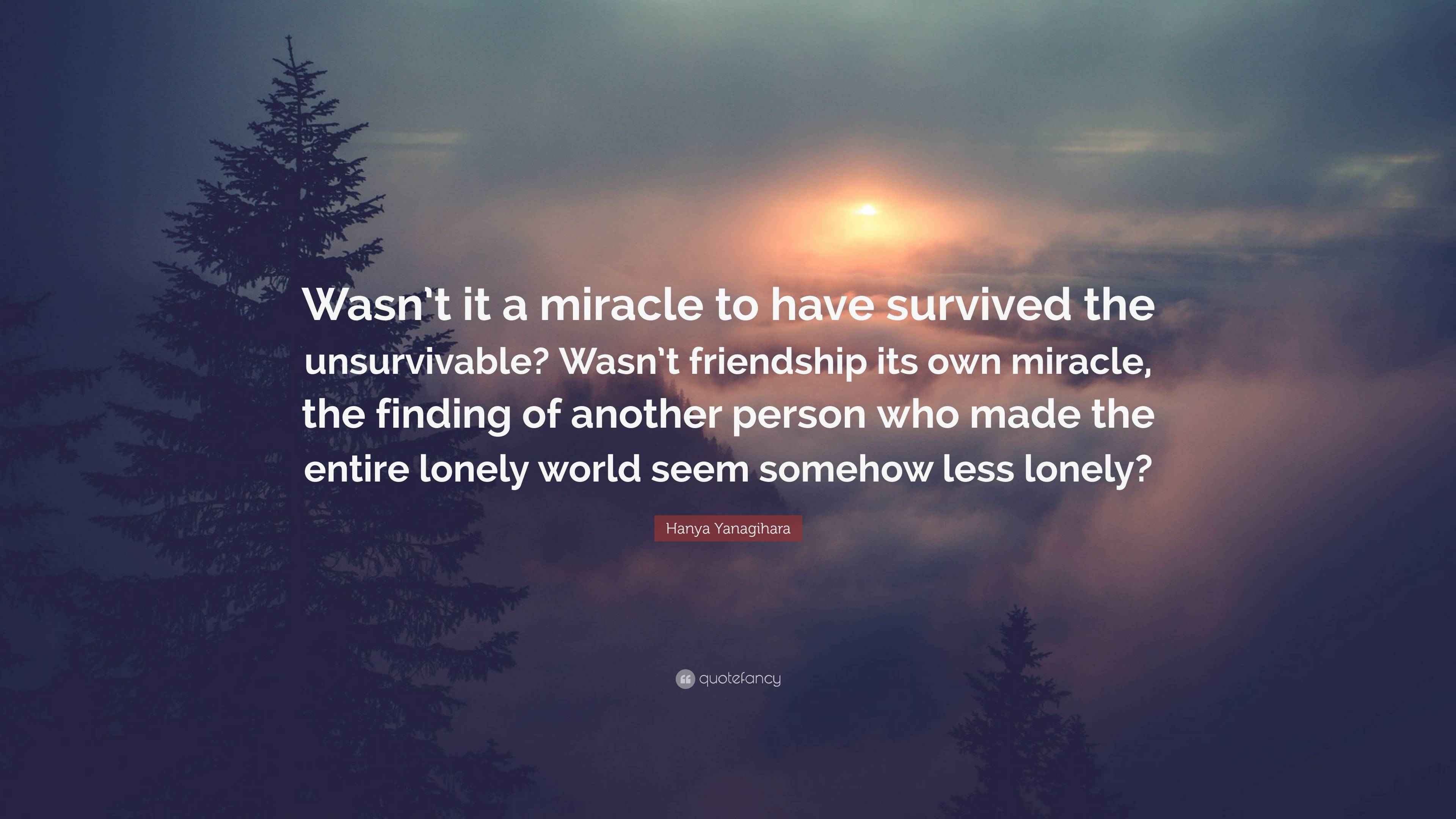 Hanya Yanagihara Quote: “Wasn’t it a miracle to have survived the ...