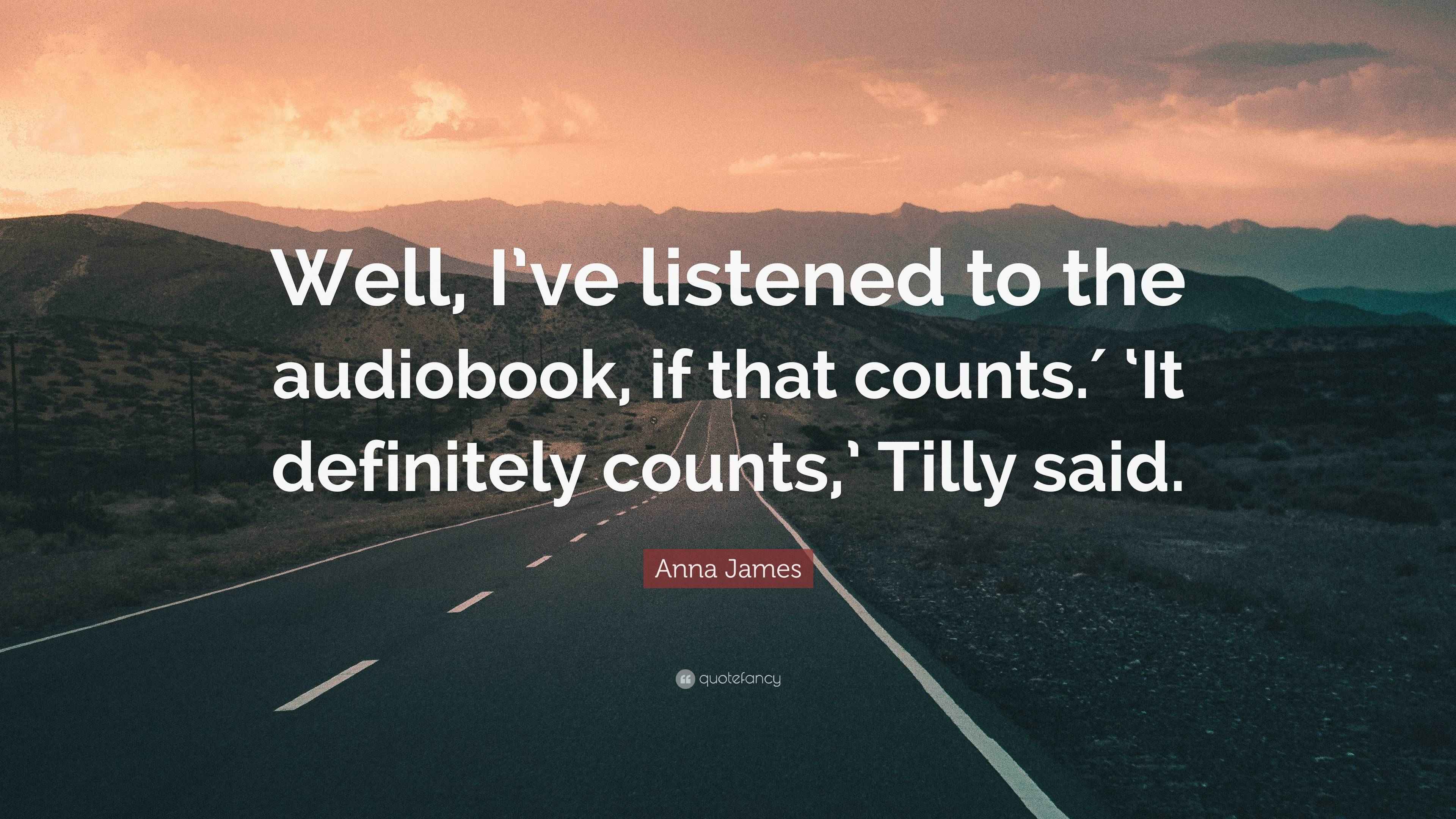 Anna James Quote: “Well, I’ve listened to the audiobook, if that counts ...