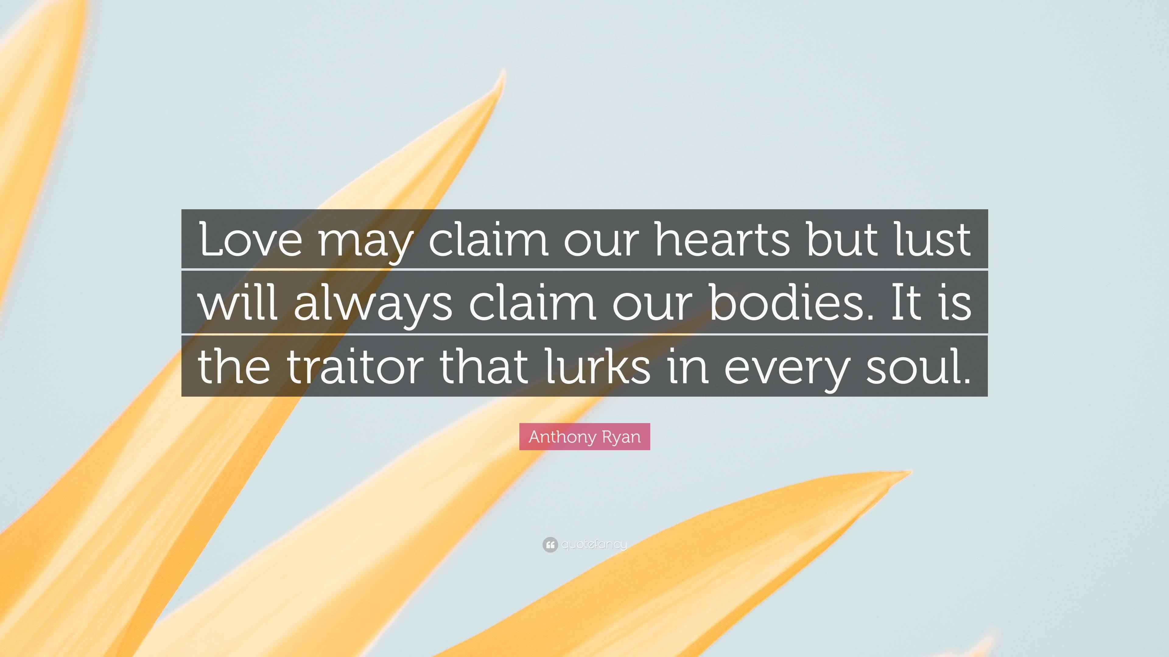 Anthony Ryan Quote: “Love may claim our hearts but lust will always ...