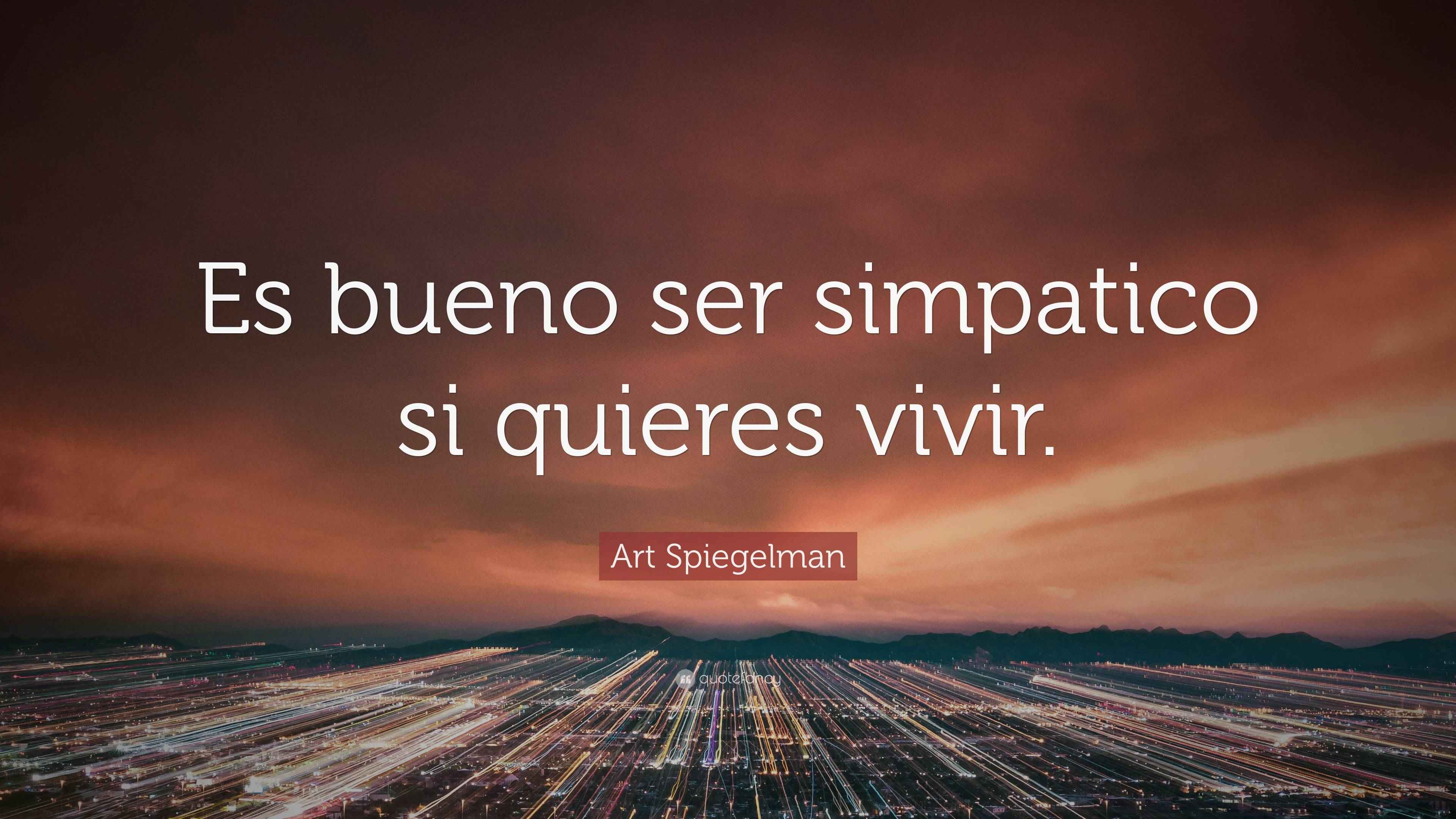Art Spiegelman Quote: “Es bueno ser simpatico si quieres vivir.”