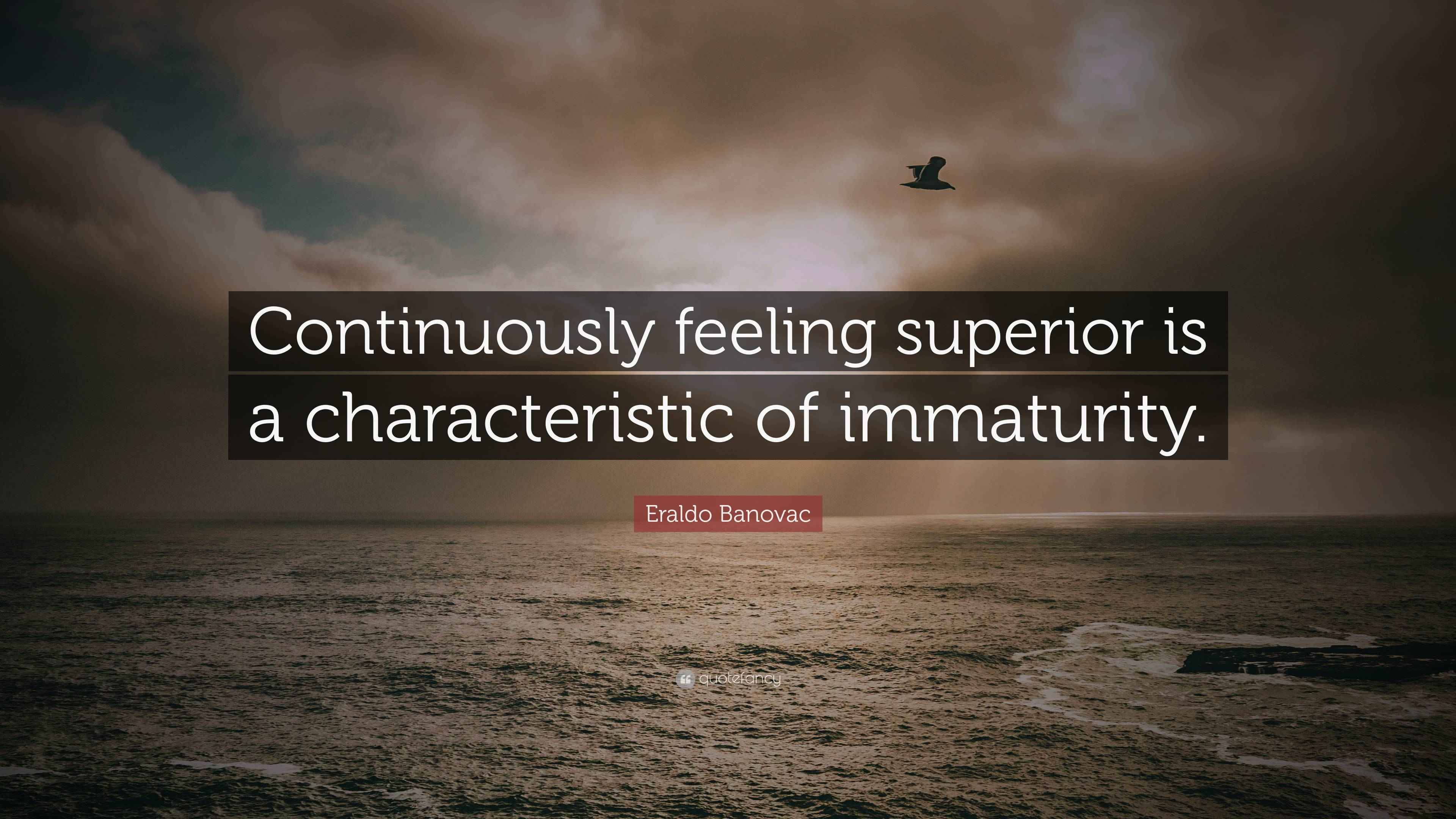 Eraldo Banovac Quote: “Continuously feeling superior is a ...