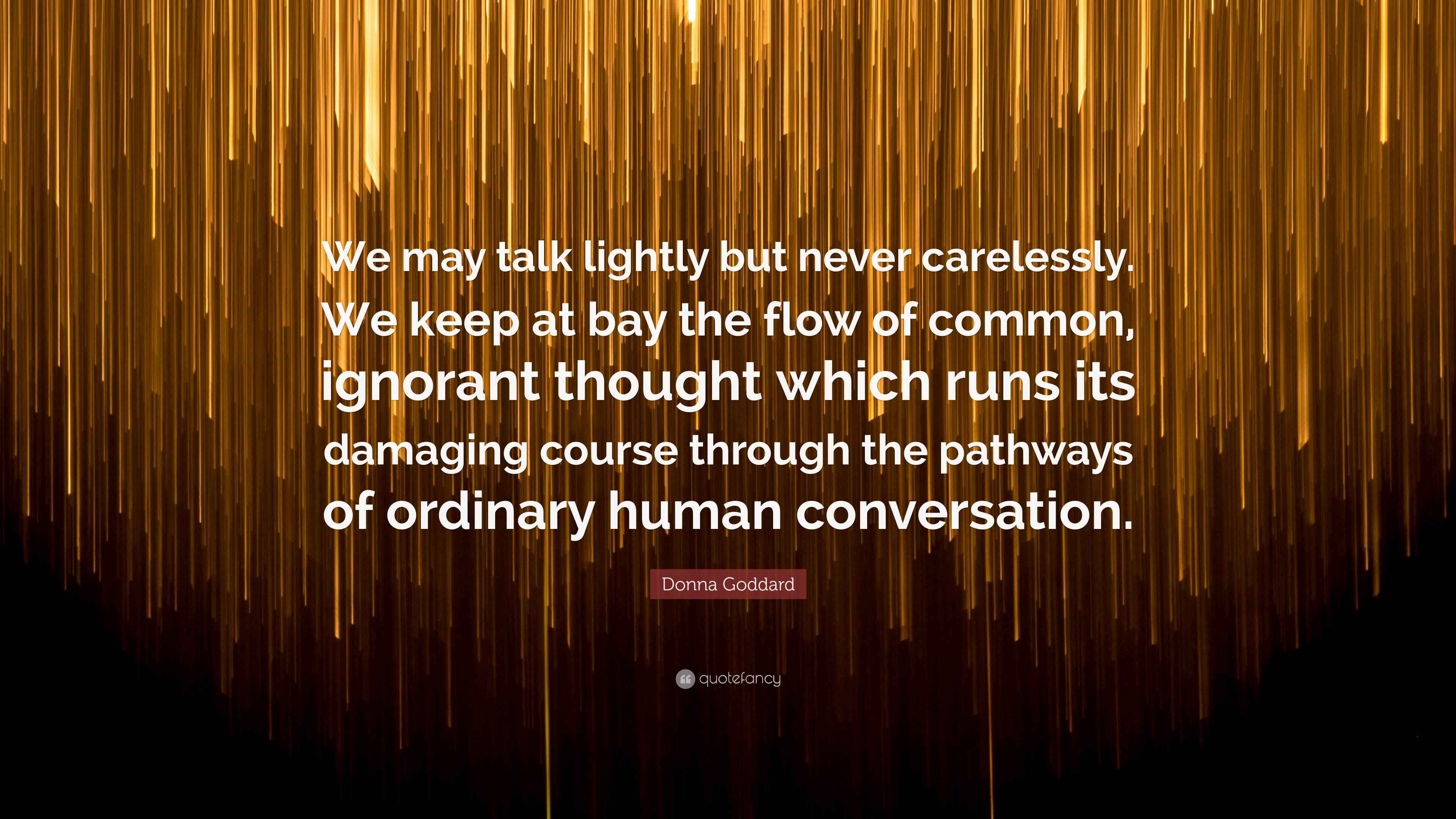 Donna Goddard Quote: “We may talk lightly but never carelessly. We keep ...