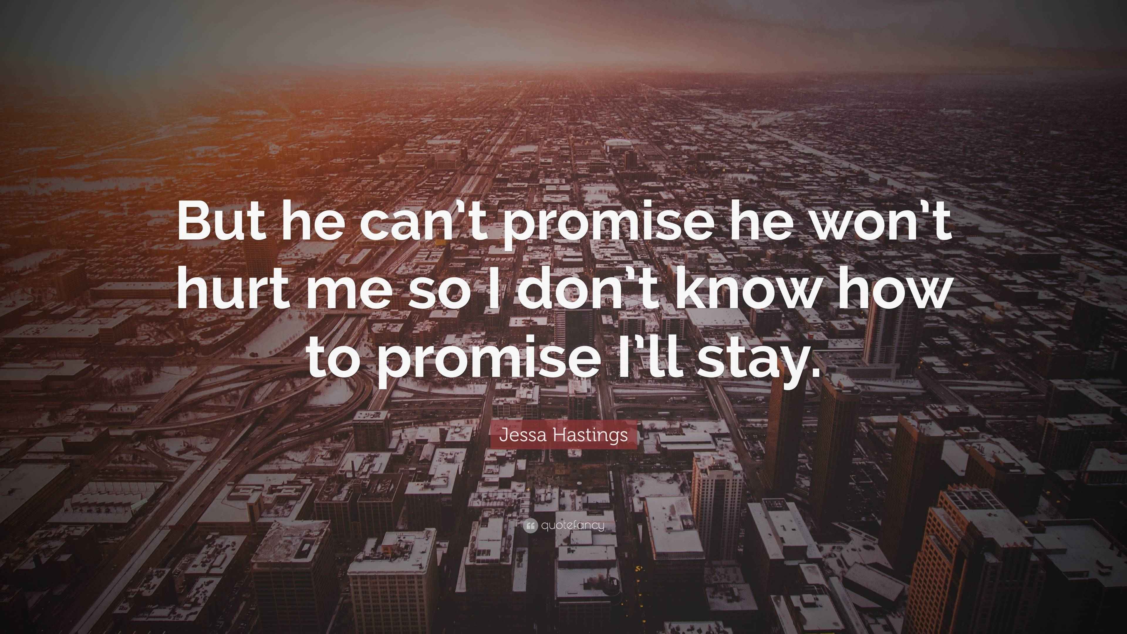 Jessa Hastings Quote: “But he can’t promise he won’t hurt me so I don’t ...
