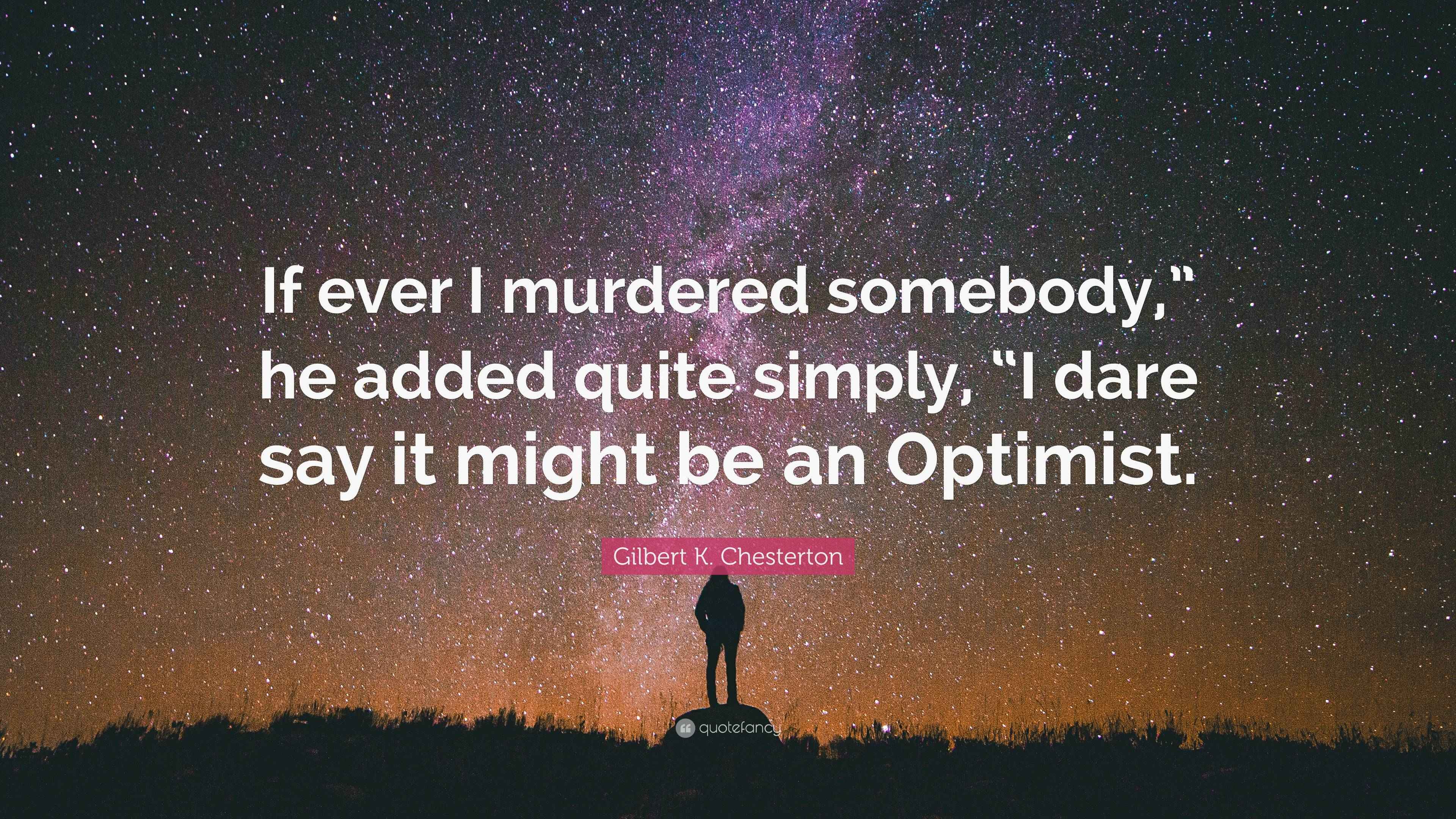 Gilbert K. Chesterton Quote: “If ever I murdered somebody,” he added ...