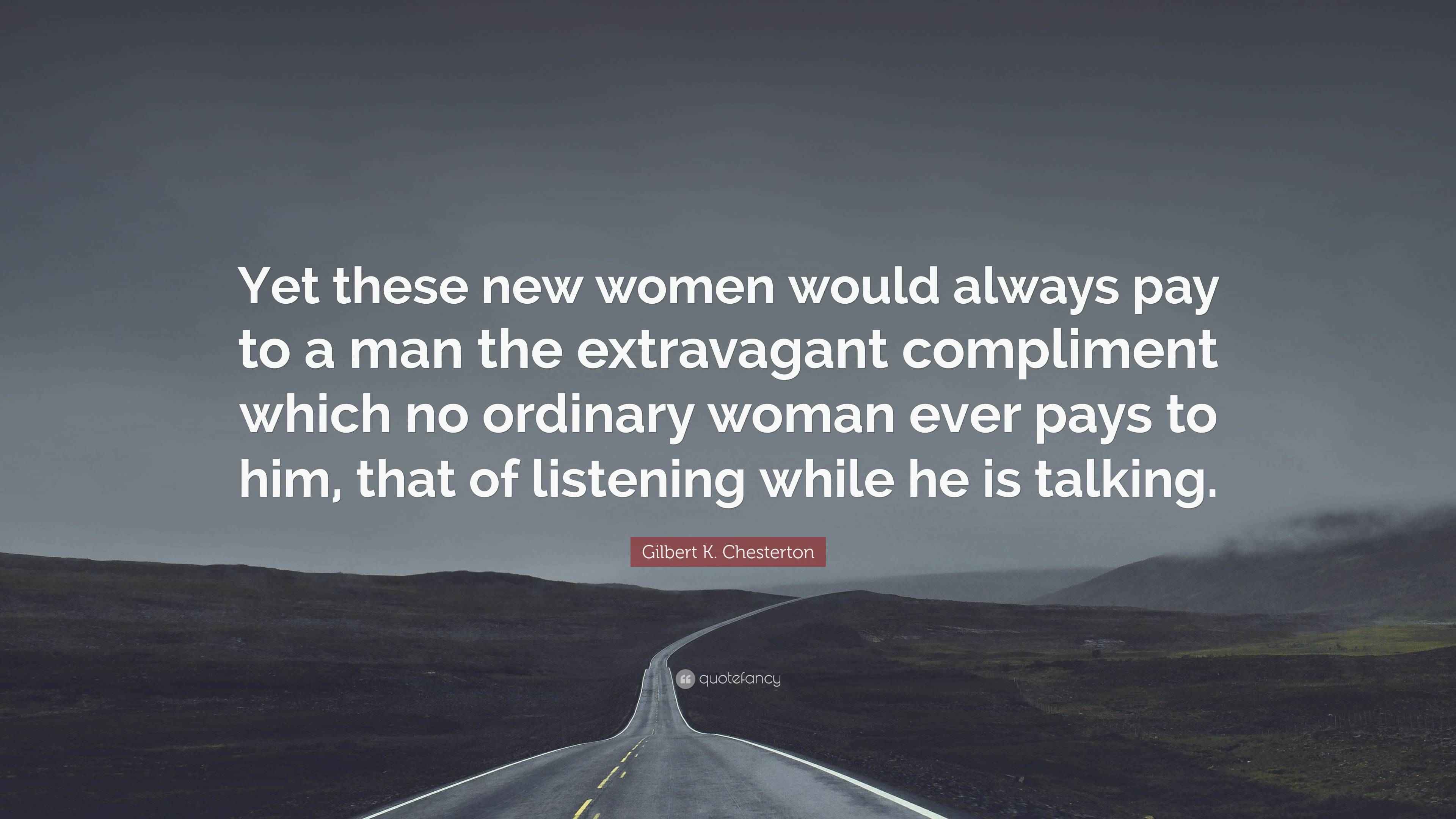 Gilbert K. Chesterton Quote: “Yet these new women would always pay to a ...