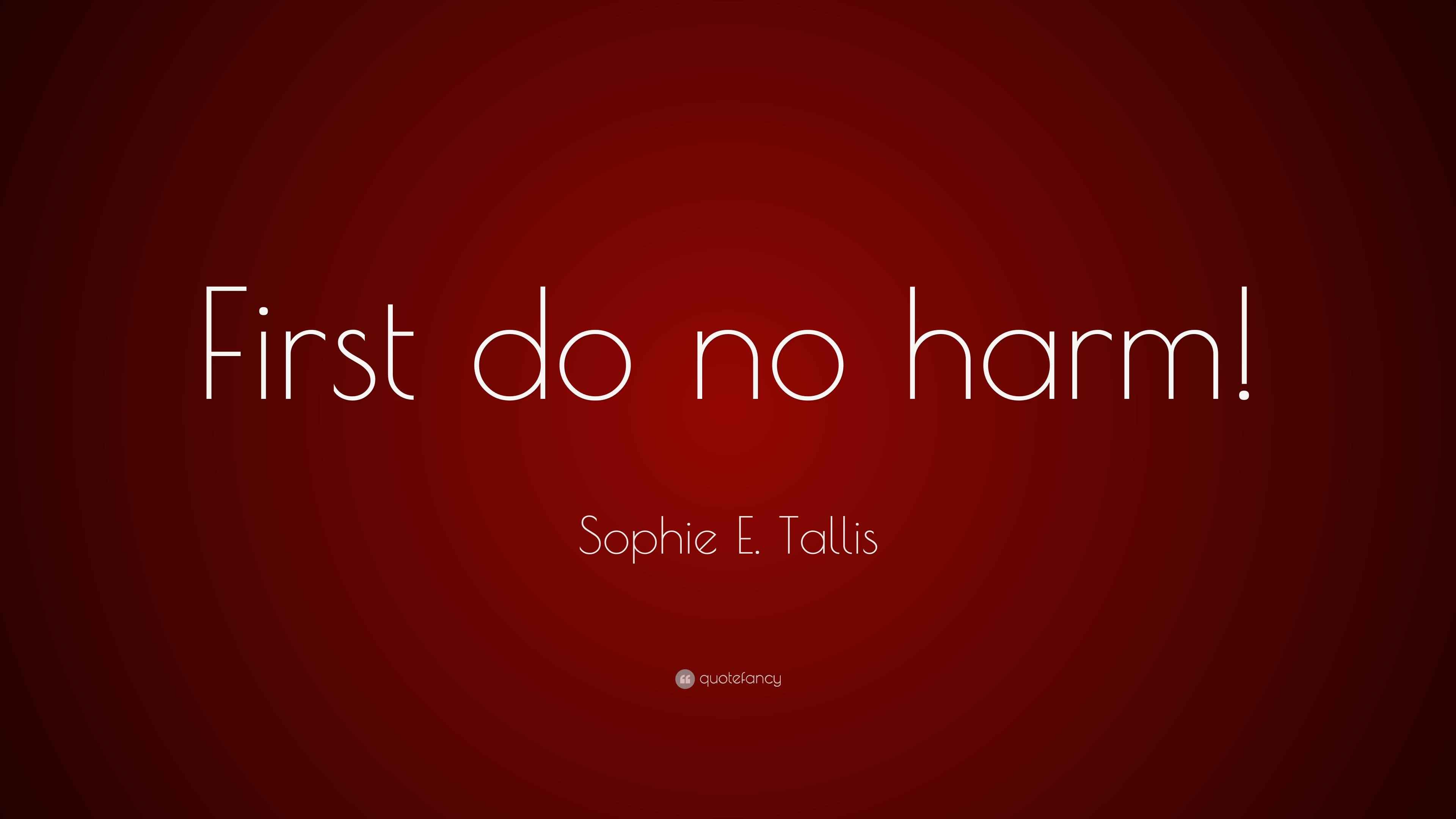 Sophie E. Tallis Quote: “First do no harm!”