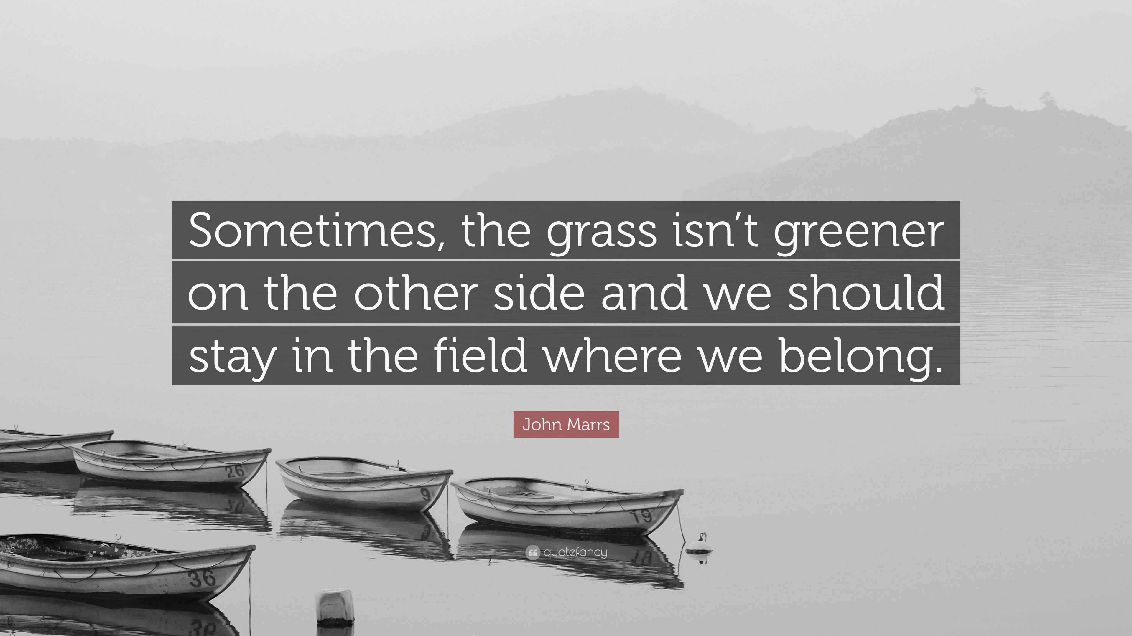 John Marrs Quote: “Sometimes, the grass isn’t greener on the other side ...