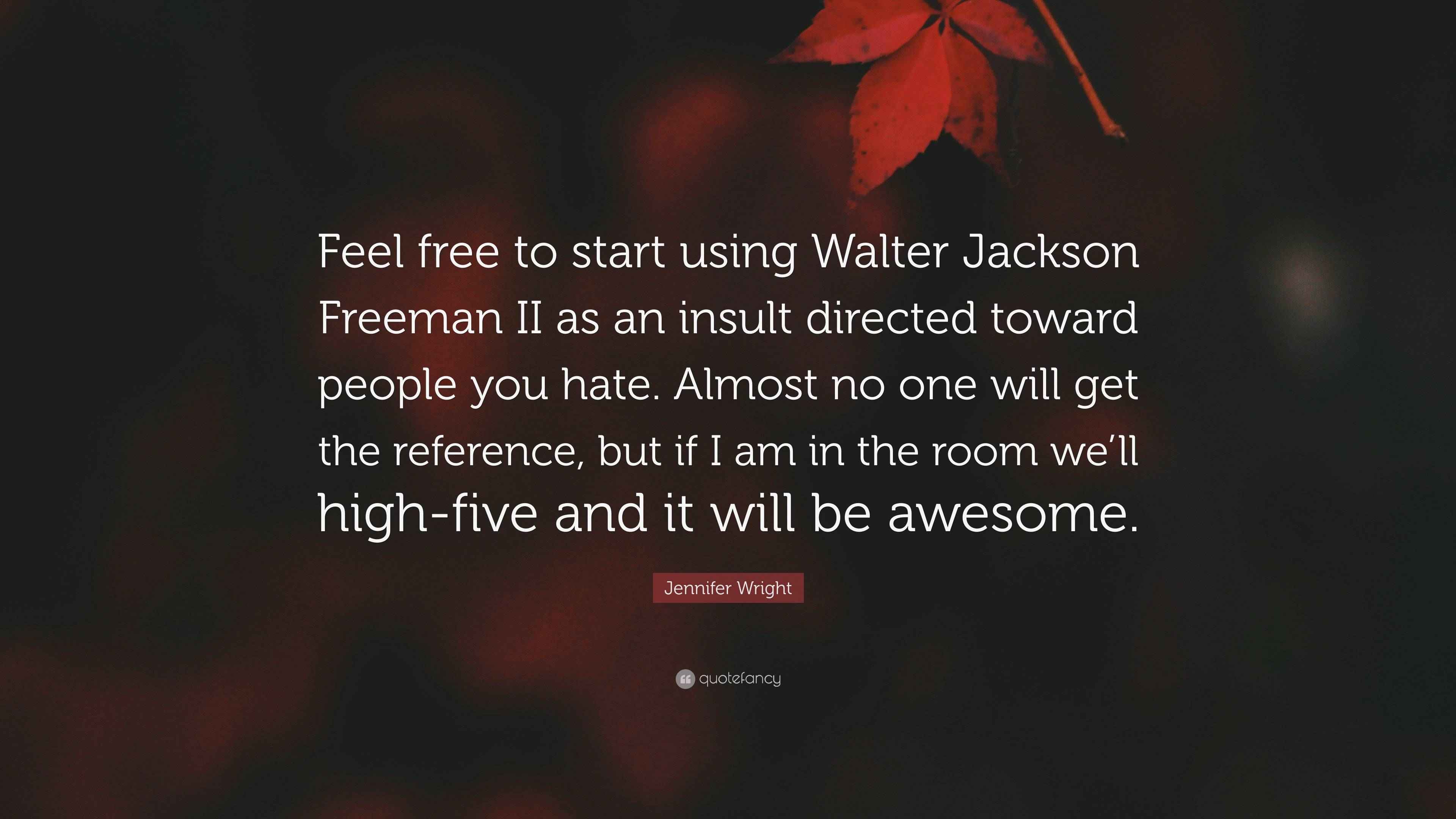 Jennifer Wright Quote: “Feel free to start using Walter Jackson Freeman ...