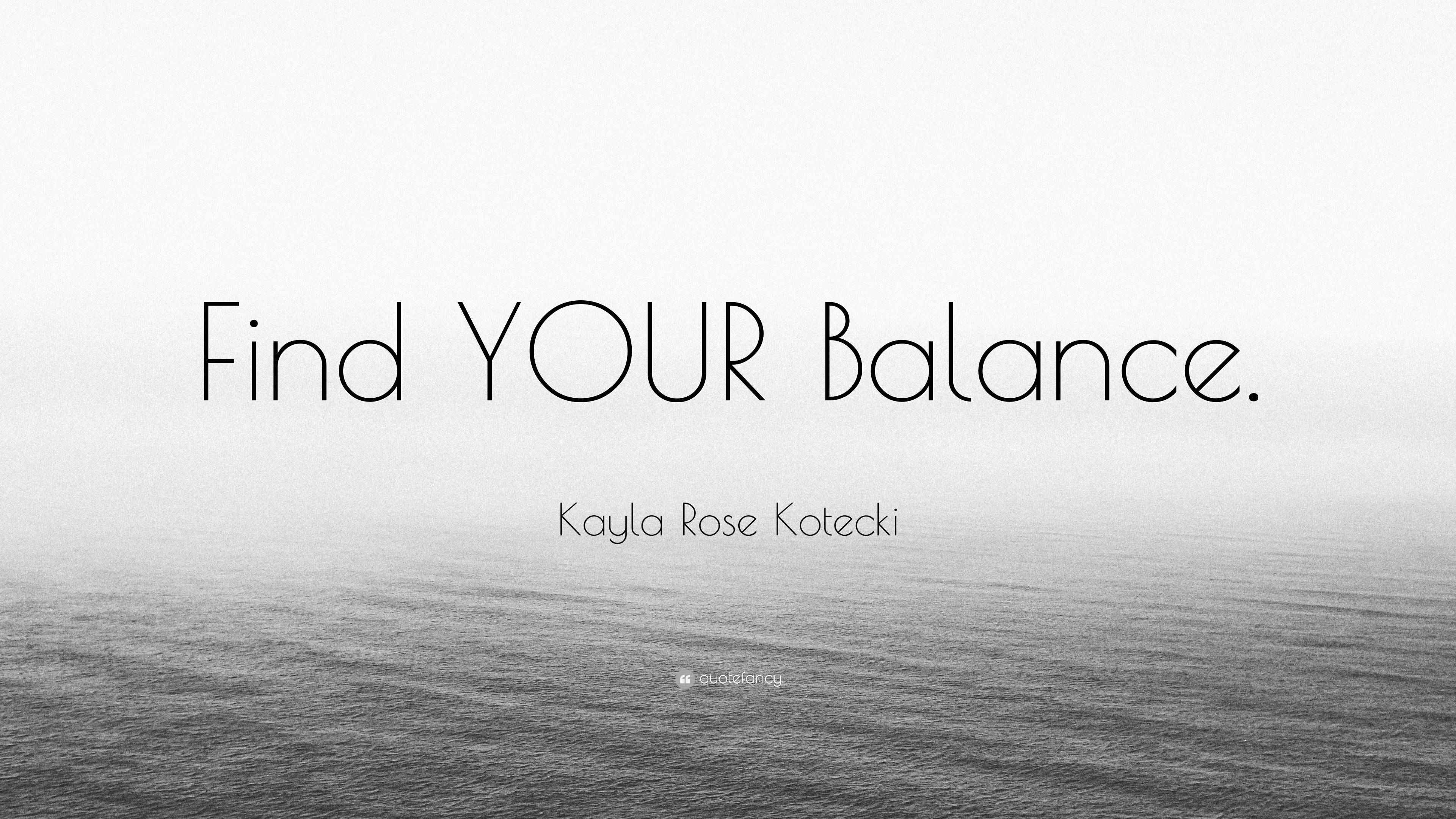 Kayla Rose Kotecki Quote: “Find YOUR Balance.”