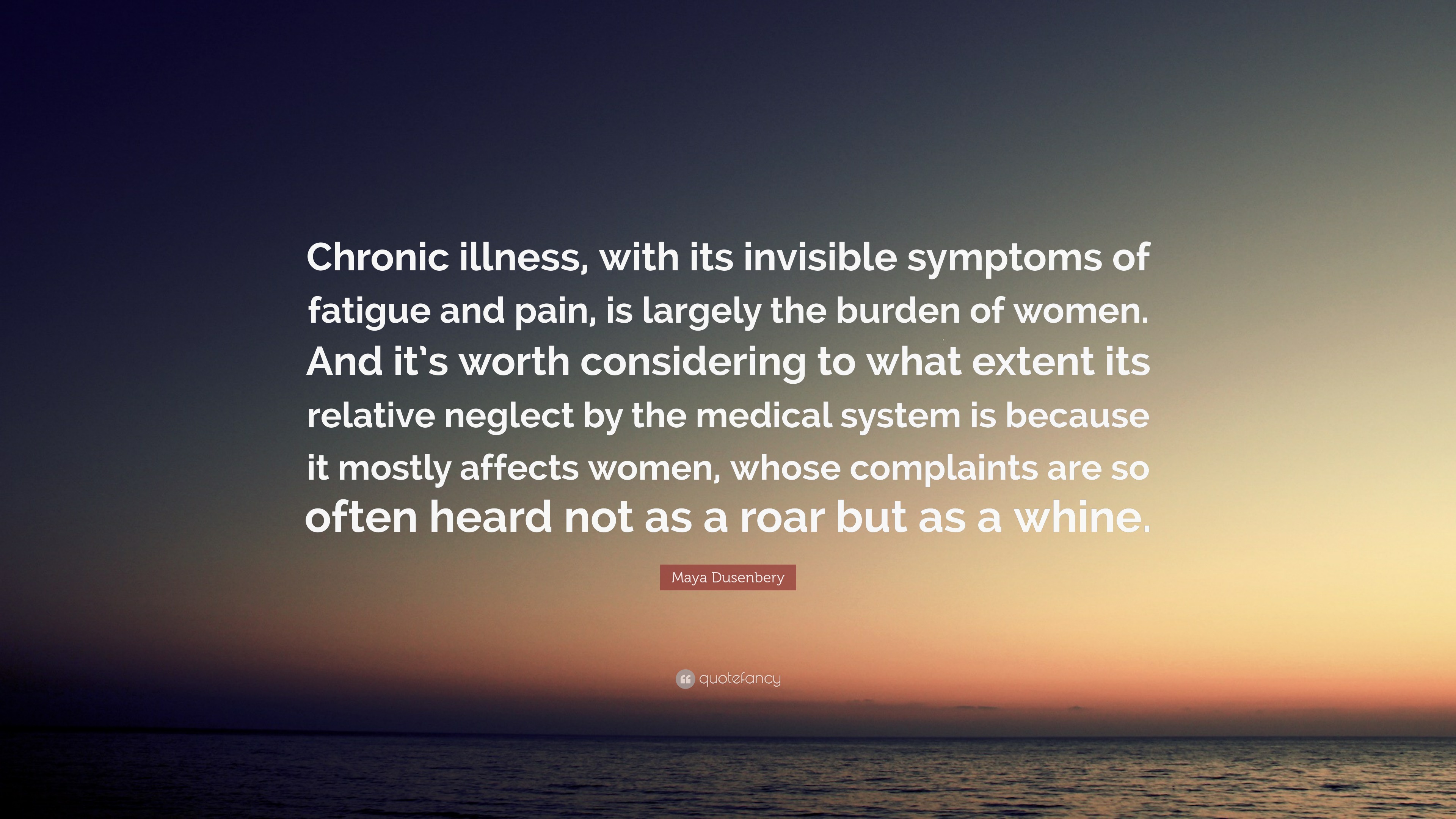 Maya Dusenbery Quote: “Chronic illness, with its invisible symptoms of ...