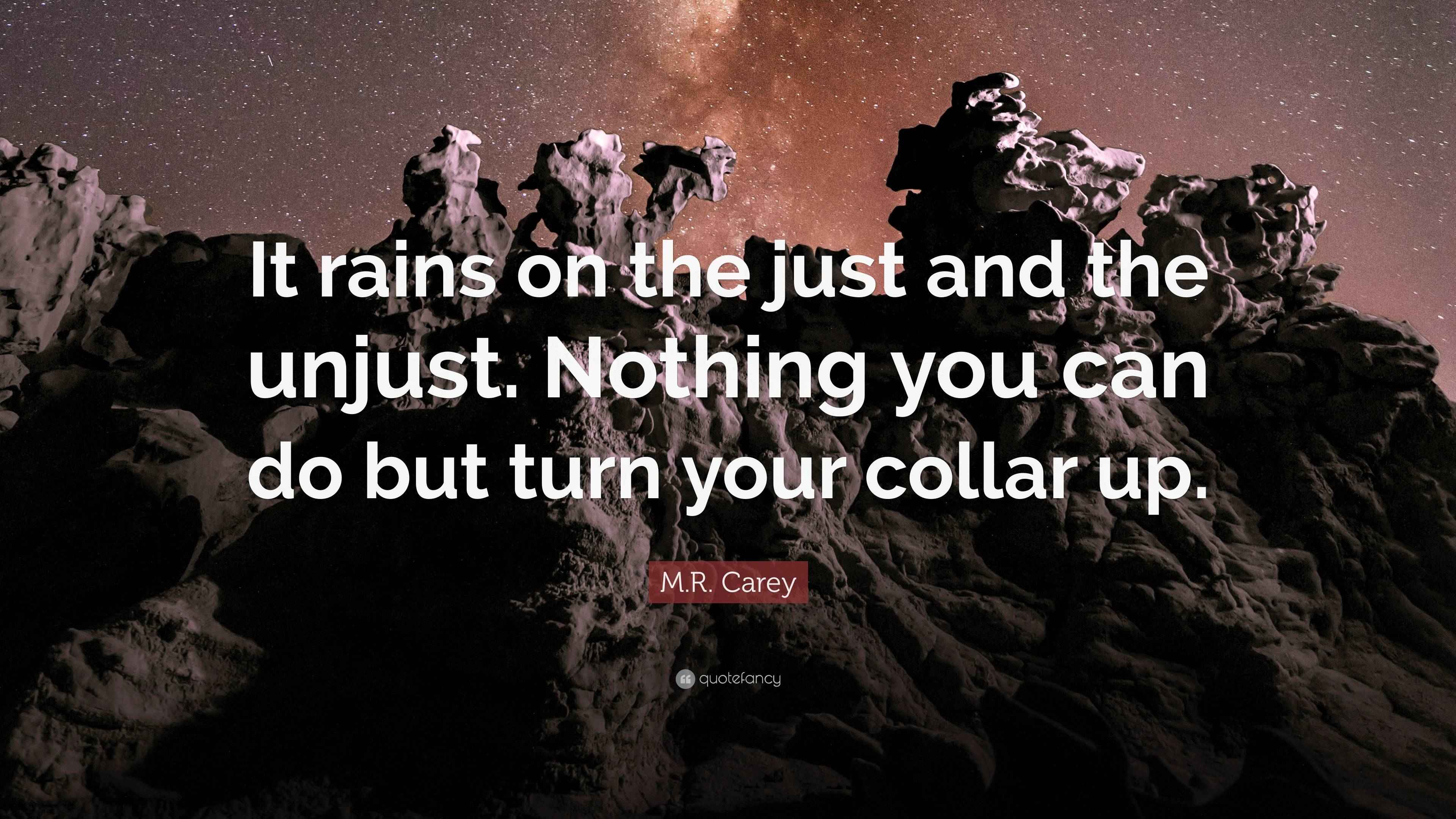 M.R. Carey Quote: “It rains on the just and the unjust. Nothing you can ...
