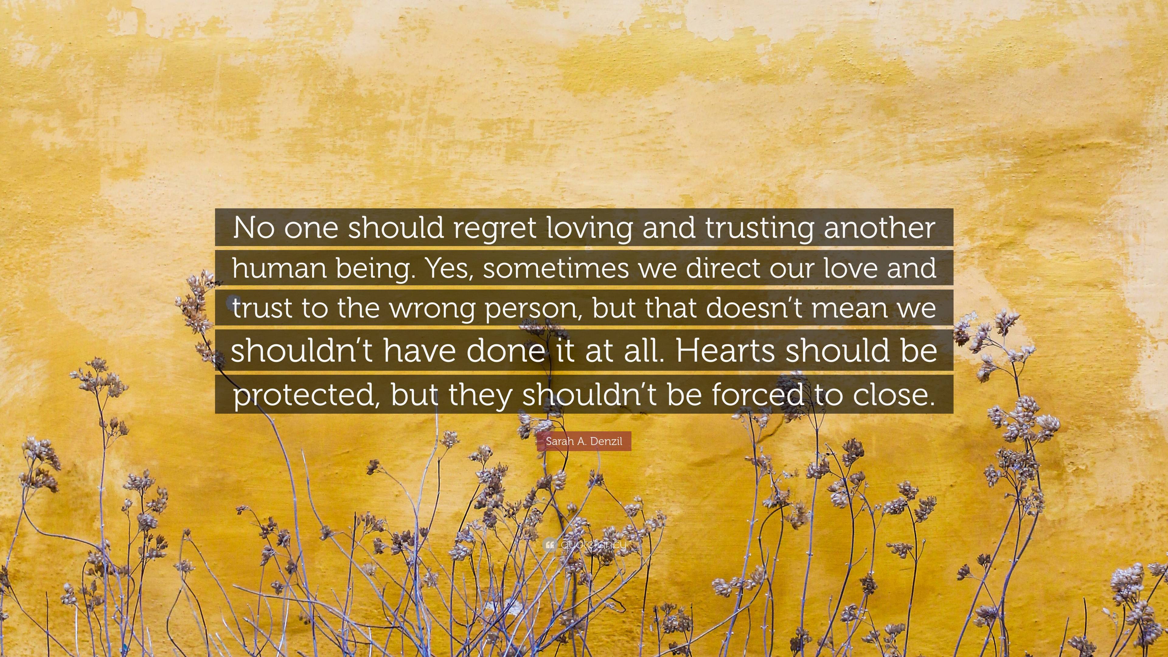 Sarah A. Denzil Quote: “No one should regret loving and trusting ...