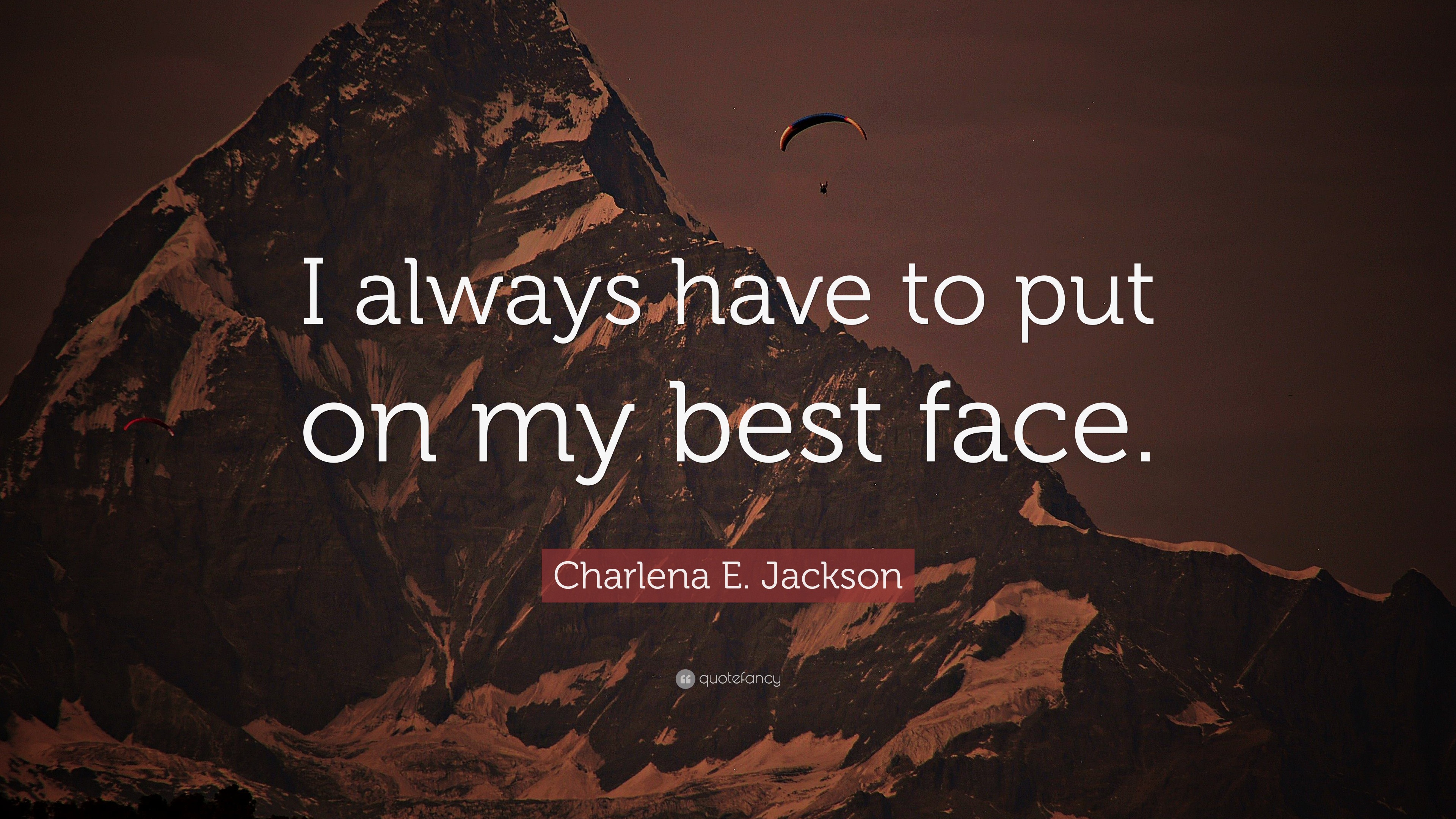 Charlena E. Jackson Quote: “I always have to put on my best face.”