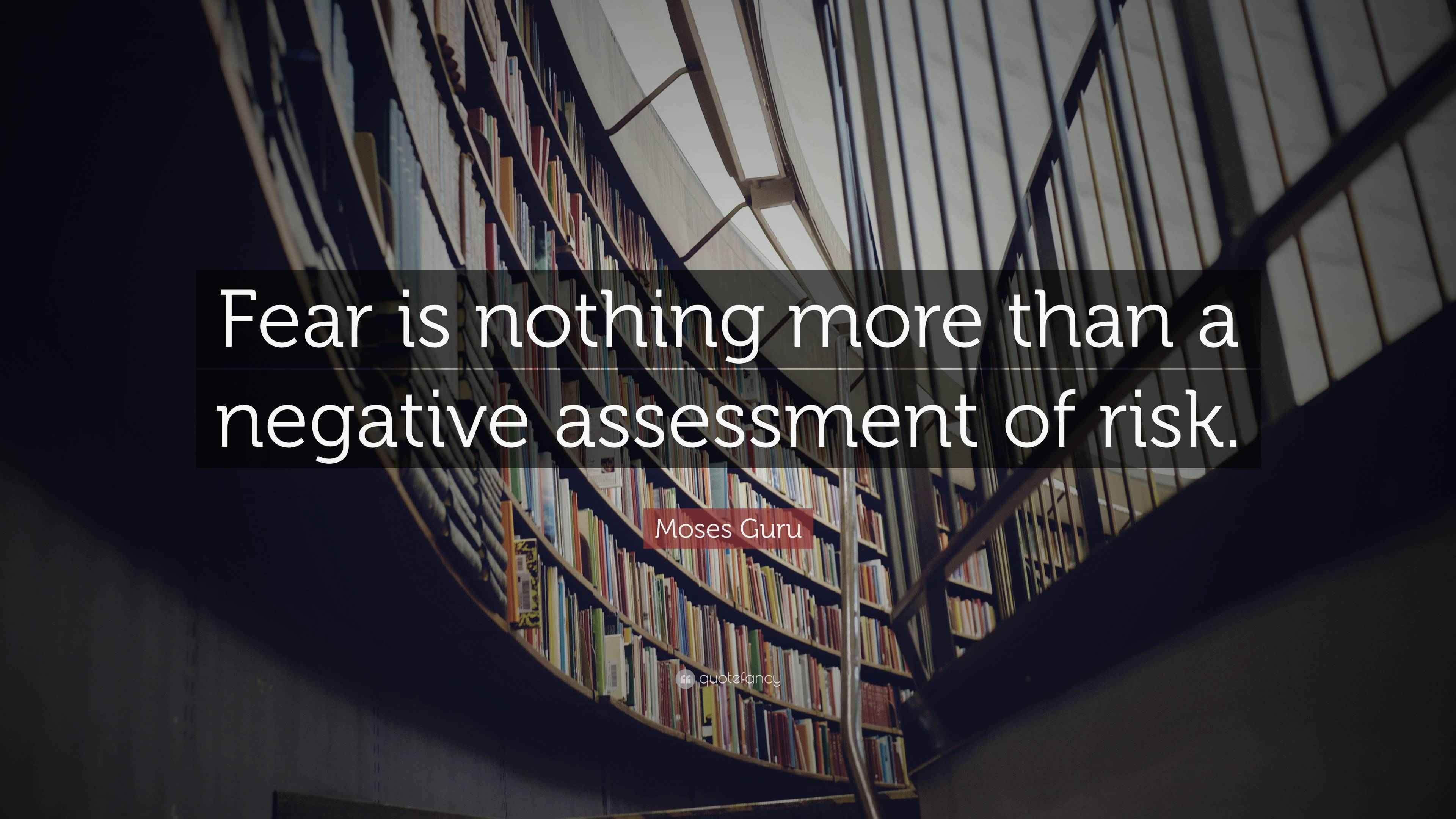 Moses Guru Quote: “Fear is nothing more than a negative assessment of ...