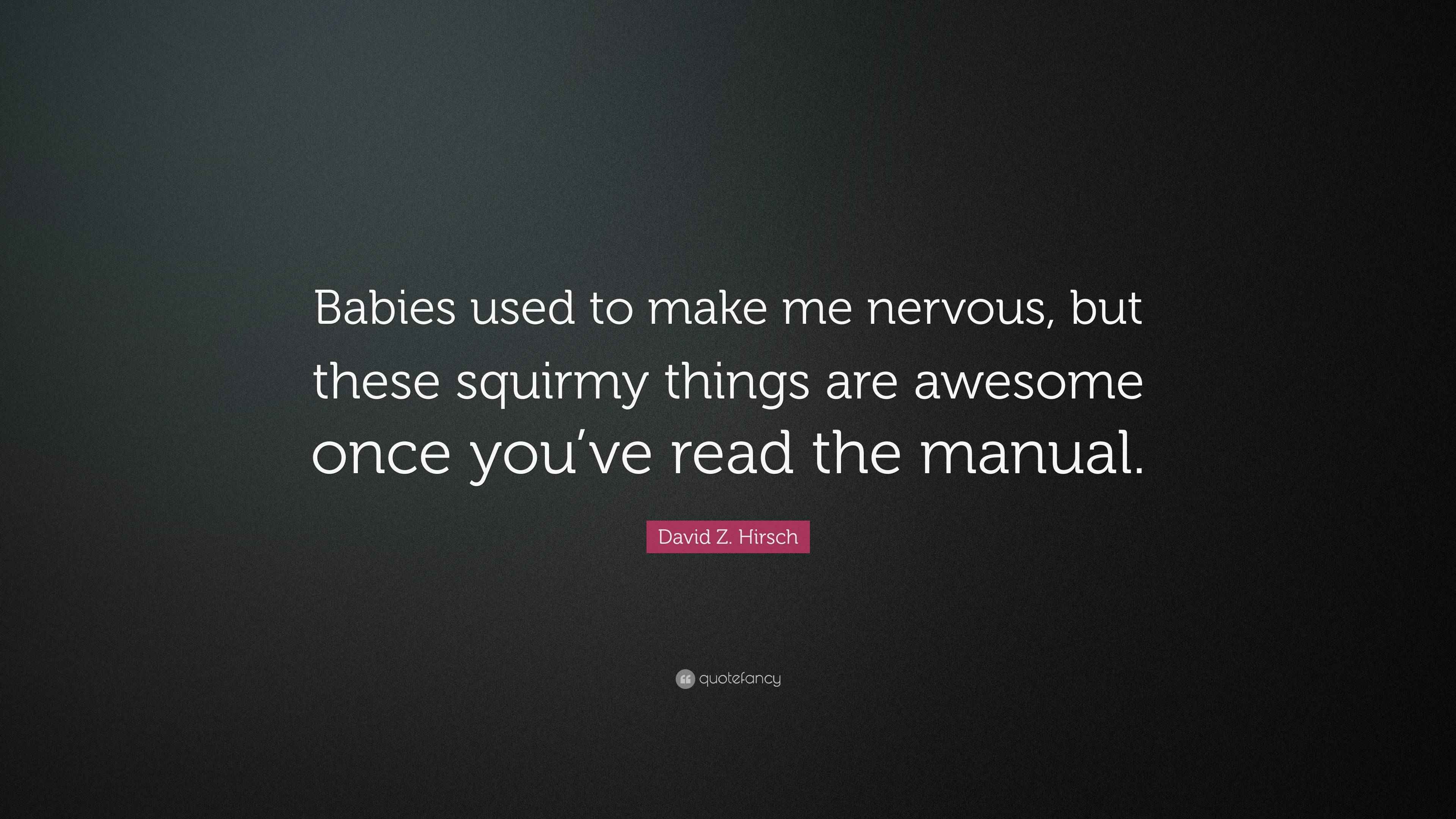 David Z. Hirsch Quote: “Babies used to make me nervous, but these ...