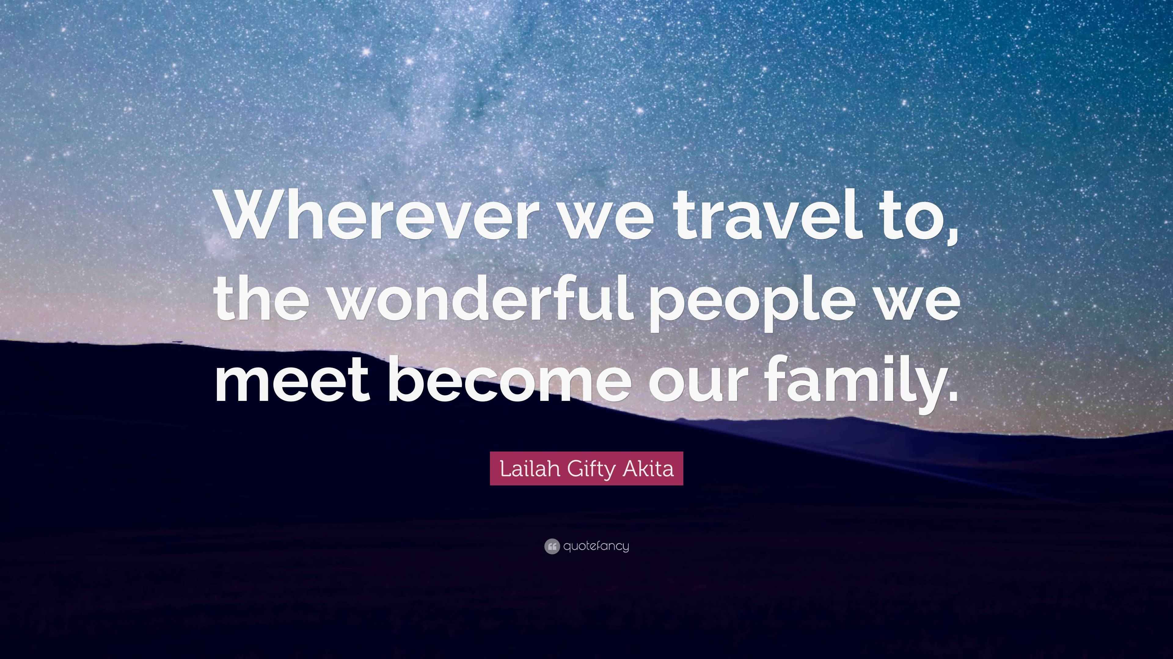 Lailah Gifty Akita Quote: “Wherever we travel to, the wonderful people ...