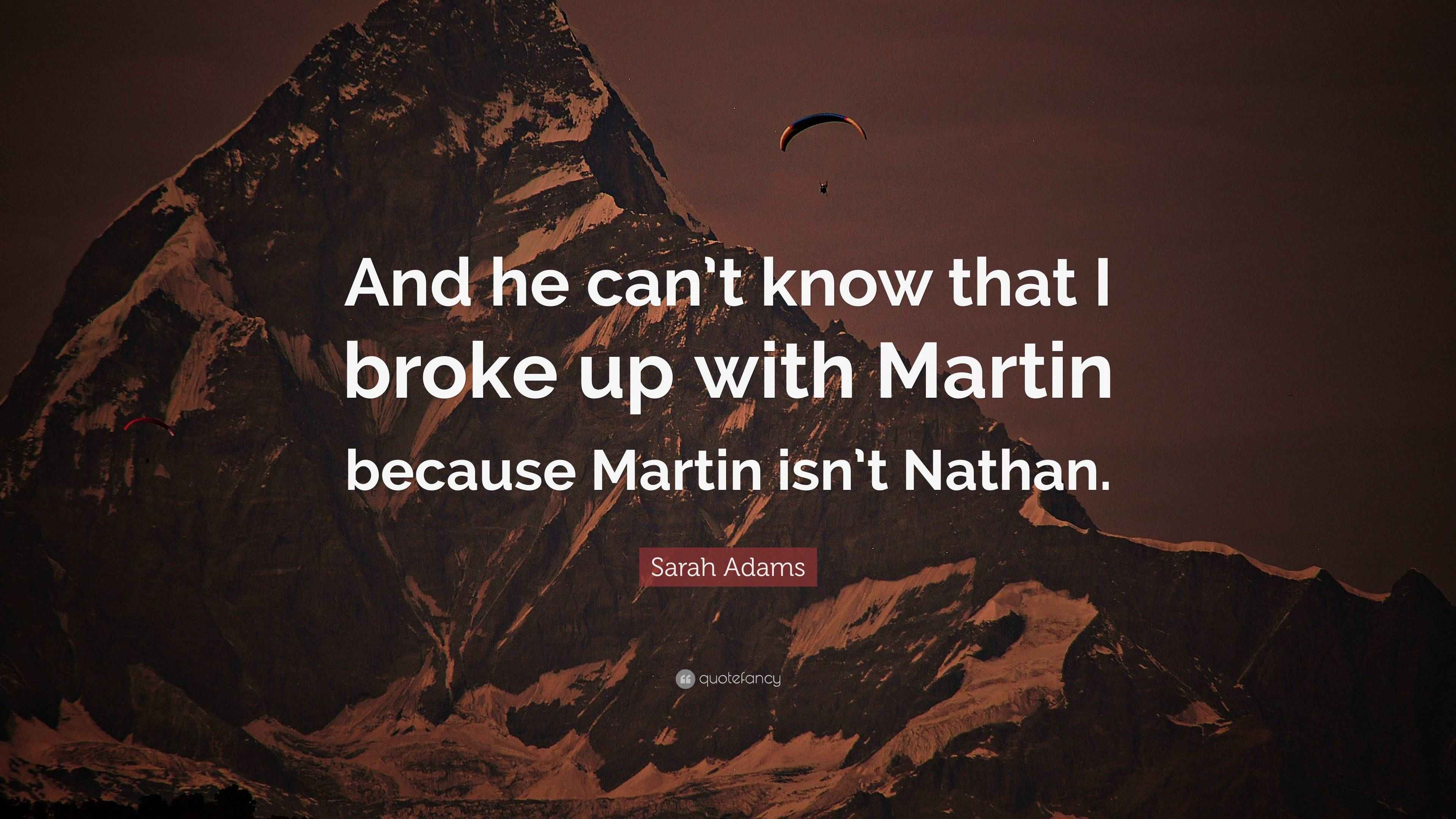 Sarah Adams Quote: “And he can’t know that I broke up with Martin ...
