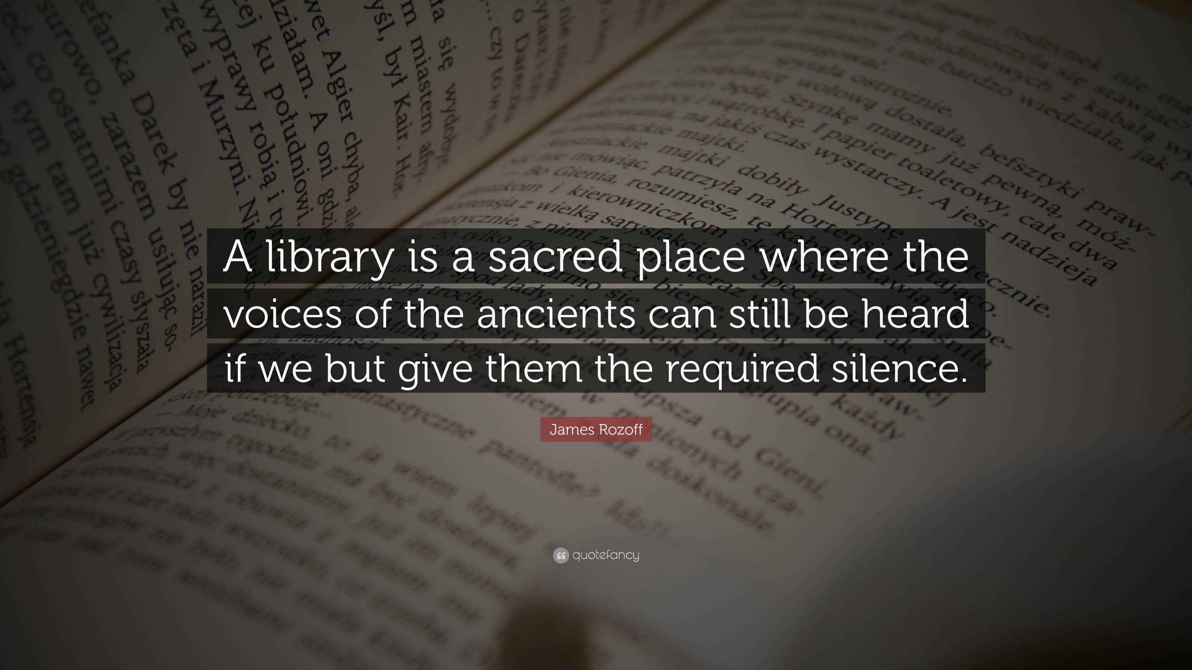 James Rozoff Quote: “A library is a sacred place where the voices of ...
