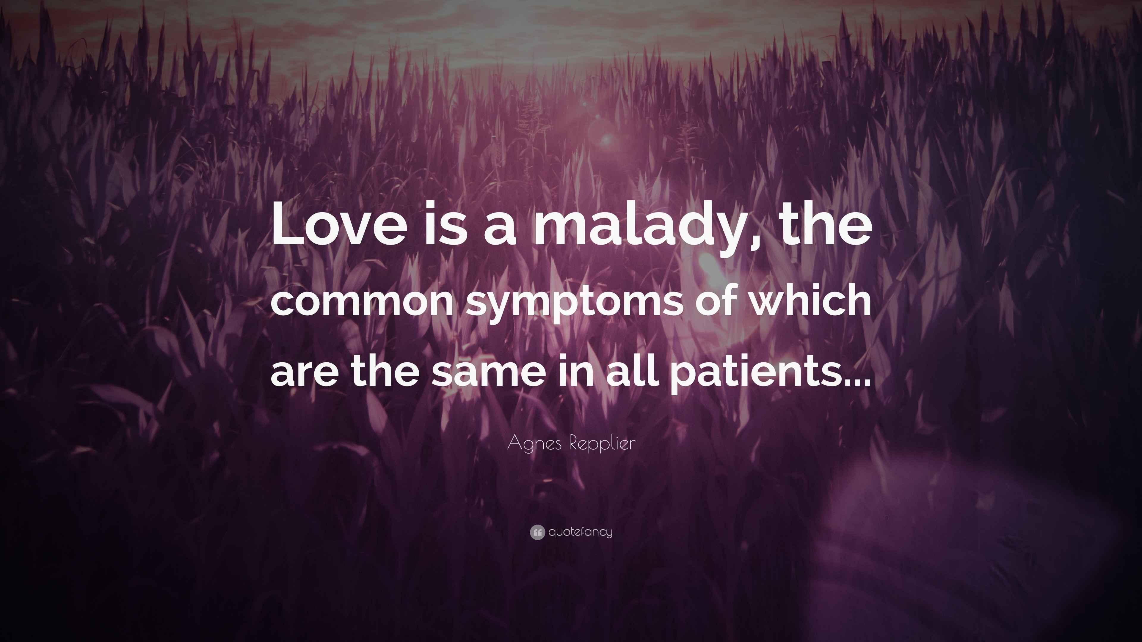 Agnes Repplier Quote: “Love is a malady, the common symptoms of which ...