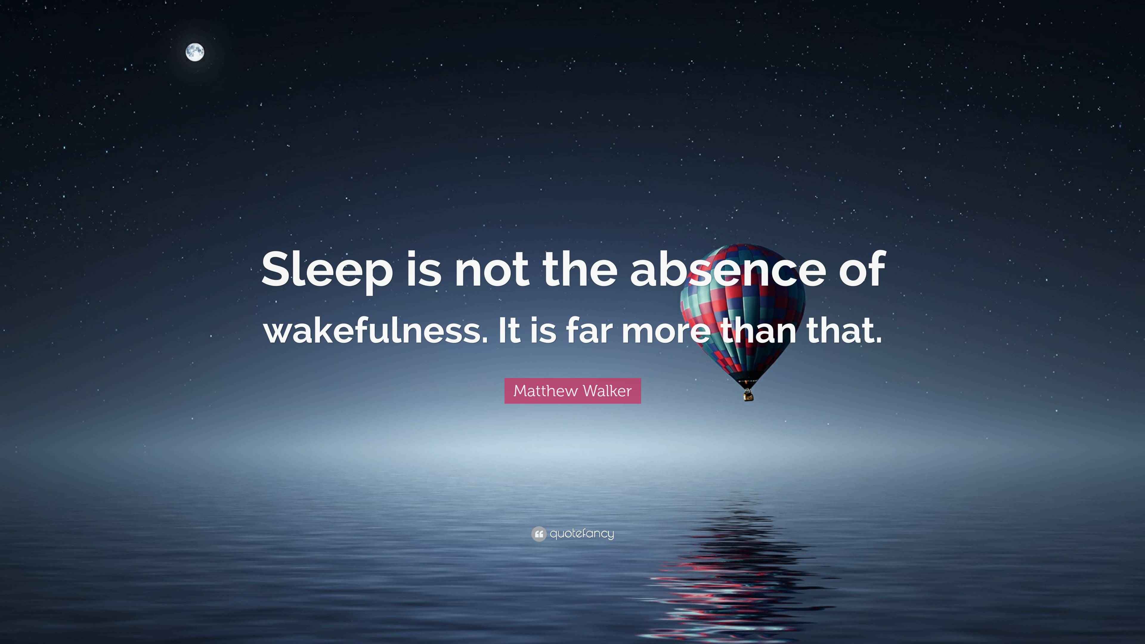Matthew Walker Quote: “Sleep is not the absence of wakefulness. It is ...