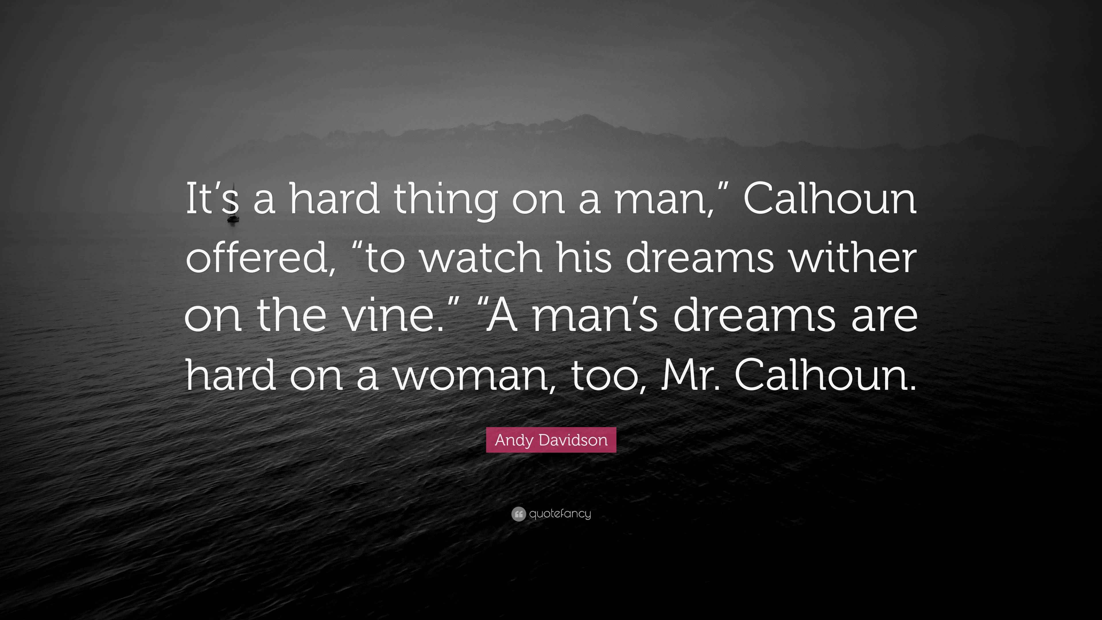 Andy Davidson Quote: “It’s a hard thing on a man,” Calhoun offered, “to ...