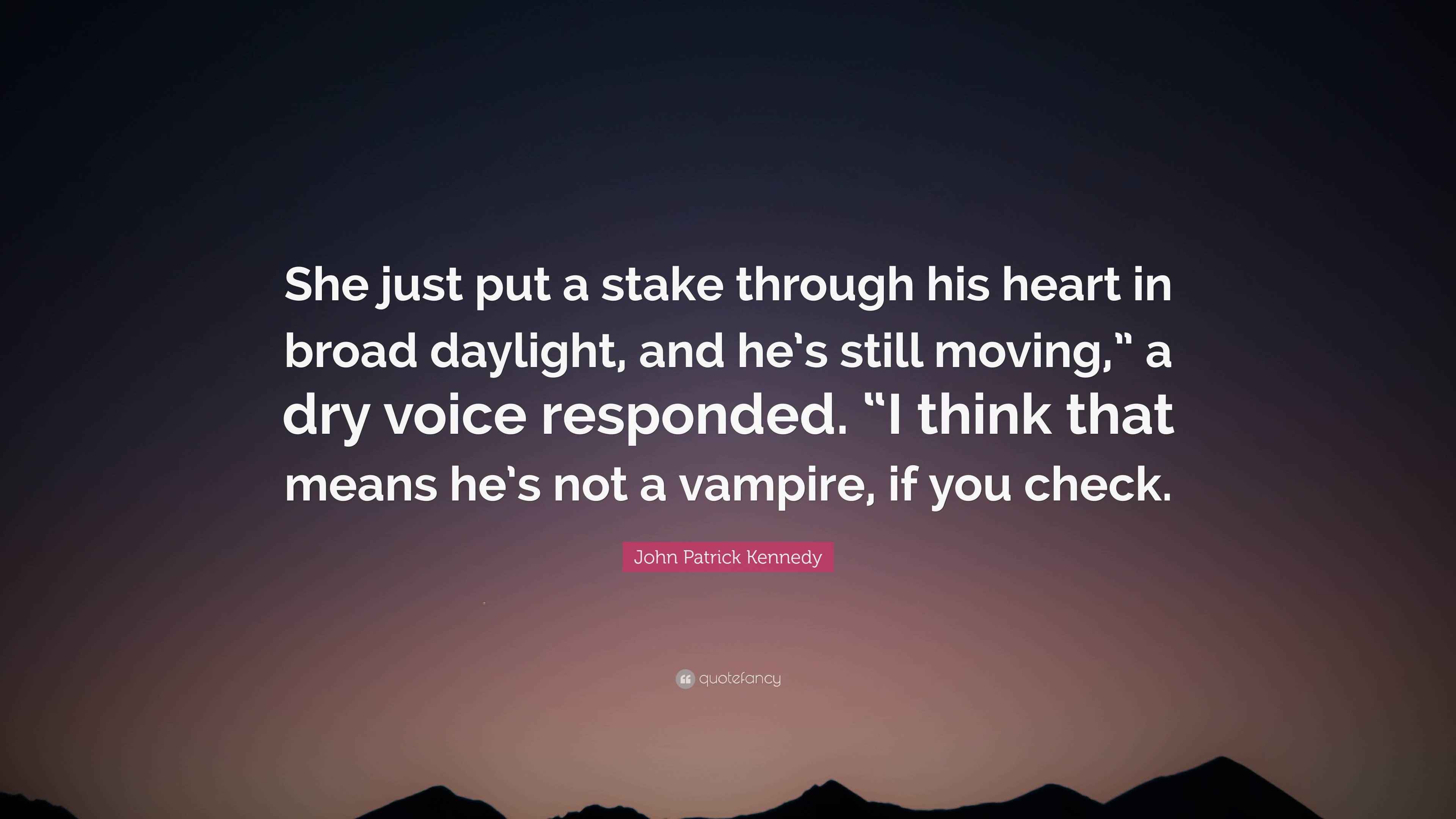 John Patrick Kennedy Quote: “She just put a stake through his heart in ...