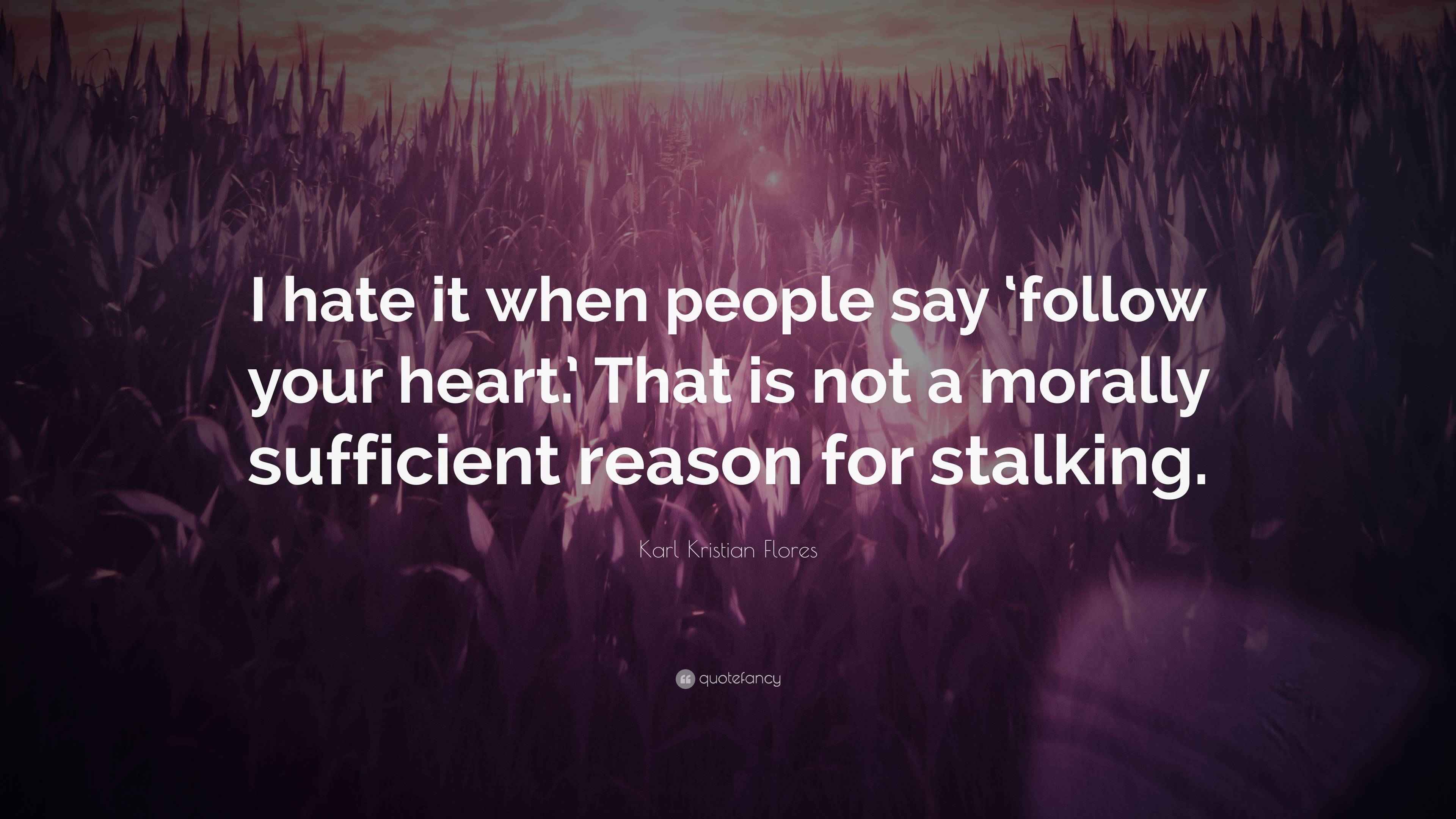 Karl Kristian Flores Quote: “I hate it when people say ‘follow your ...