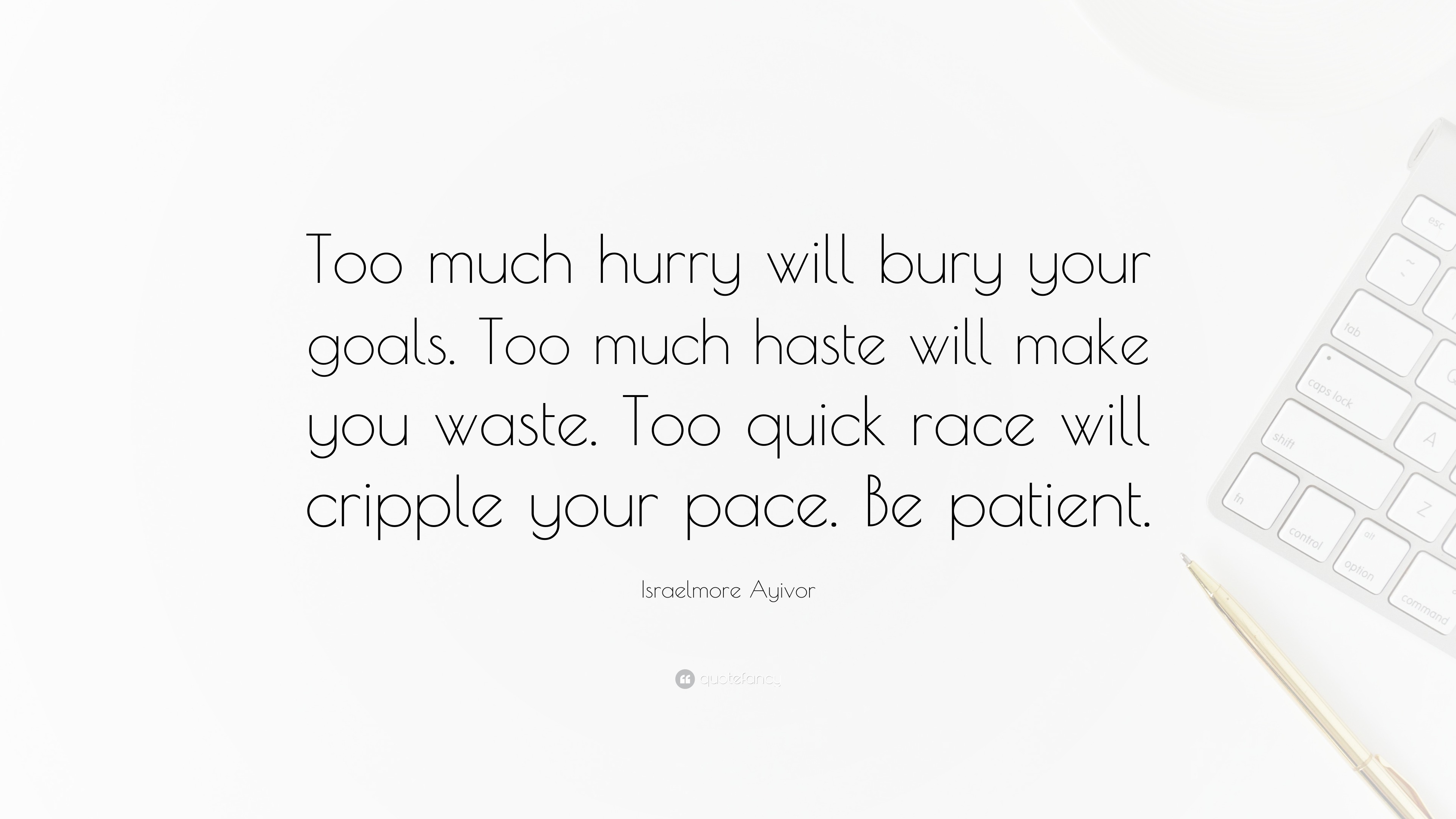 Israelmore Ayivor Quote: “Too much hurry will bury your goals. Too much ...