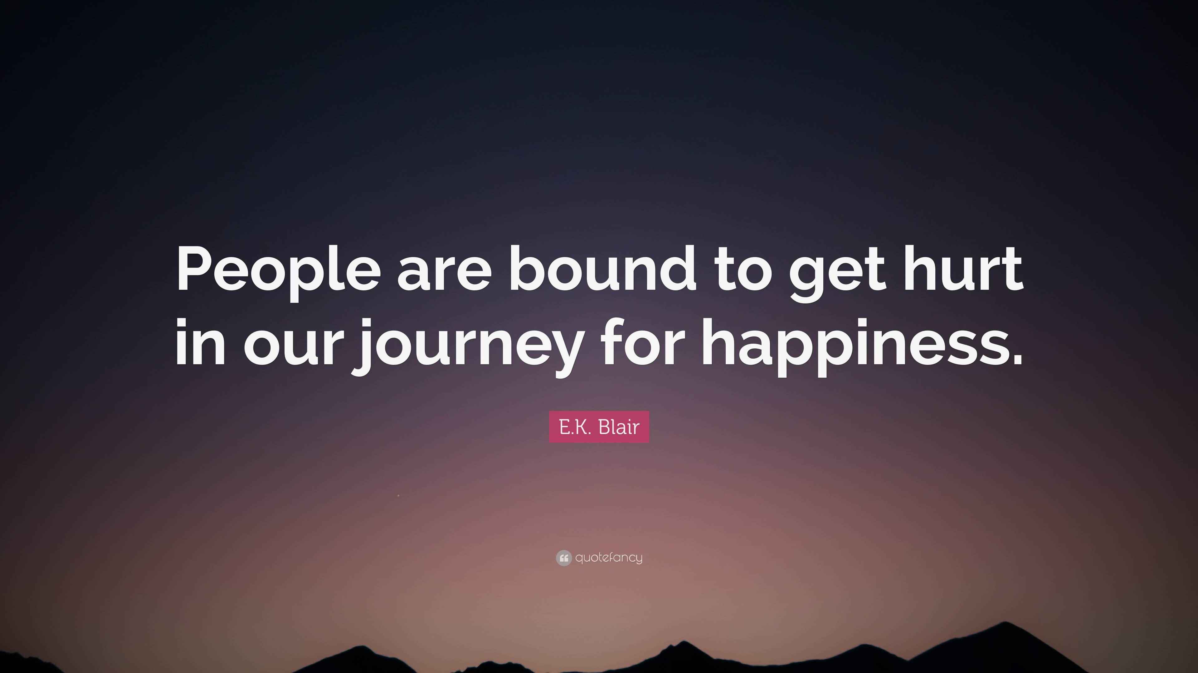 E.K. Blair Quote: “People are bound to get hurt in our journey for ...