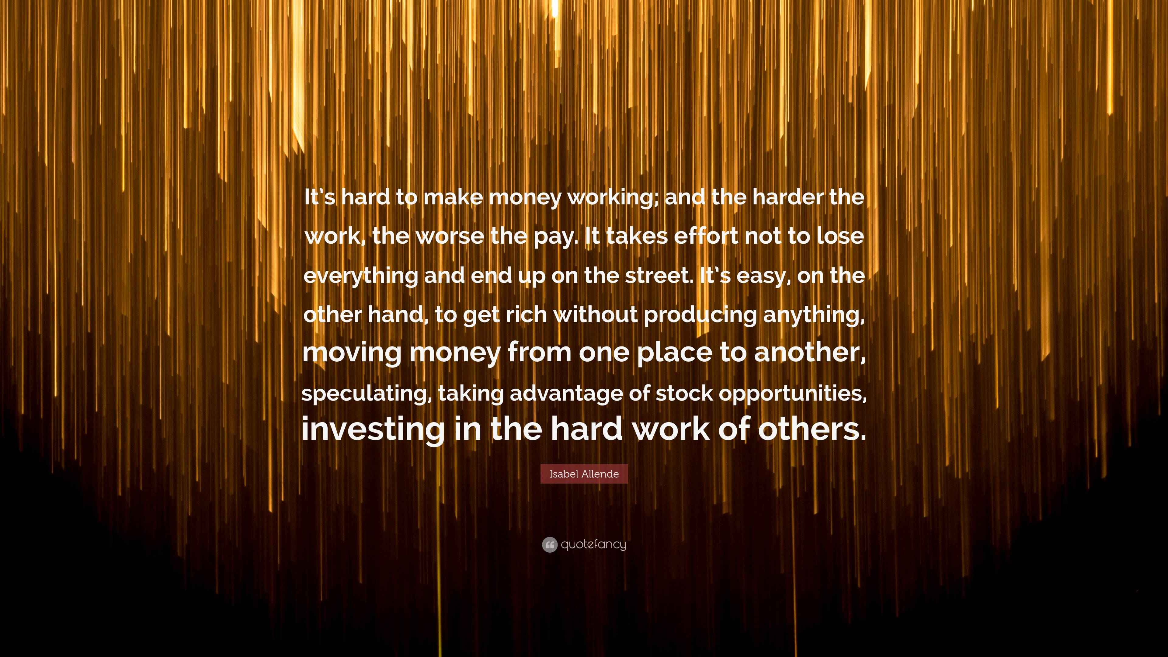 Isabel Allende Quote: “It’s hard to make money working; and the harder ...