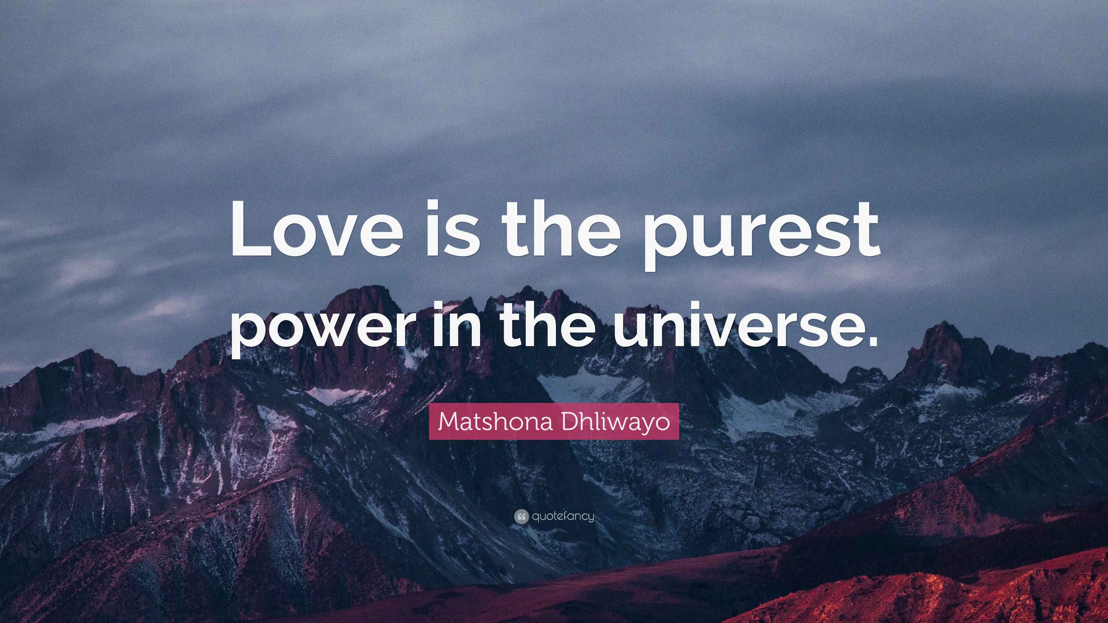 Matshona Dhliwayo Quote: “Love is the purest power in the universe.”