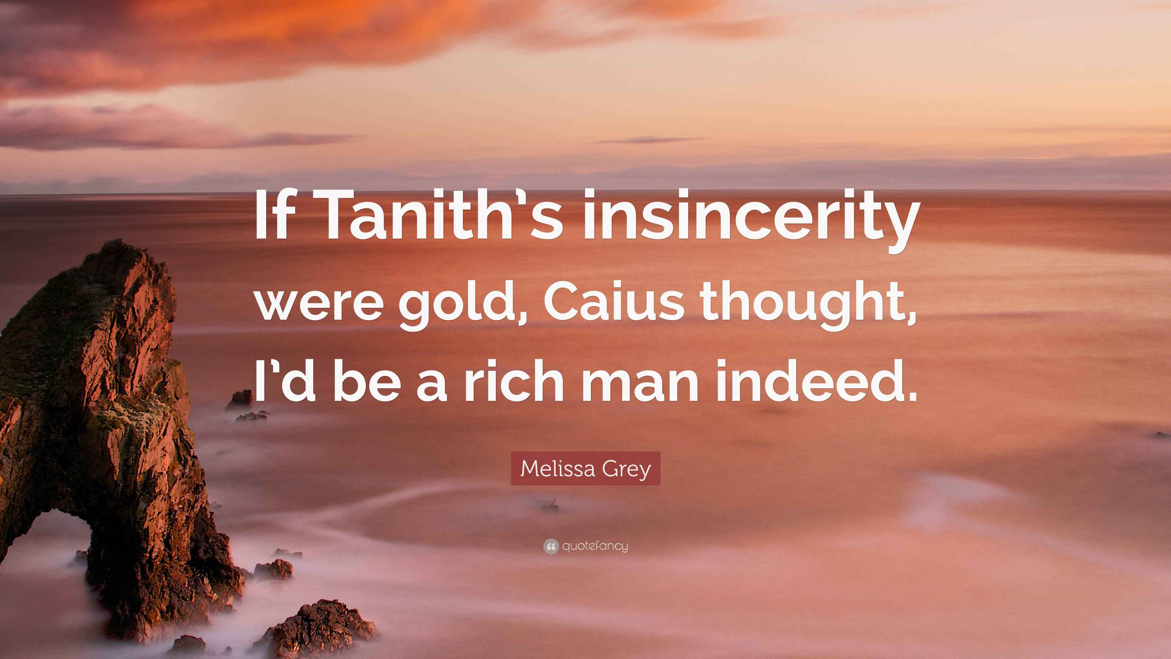 Melissa Grey Quote: “If Tanith’s insincerity were gold, Caius thought ...