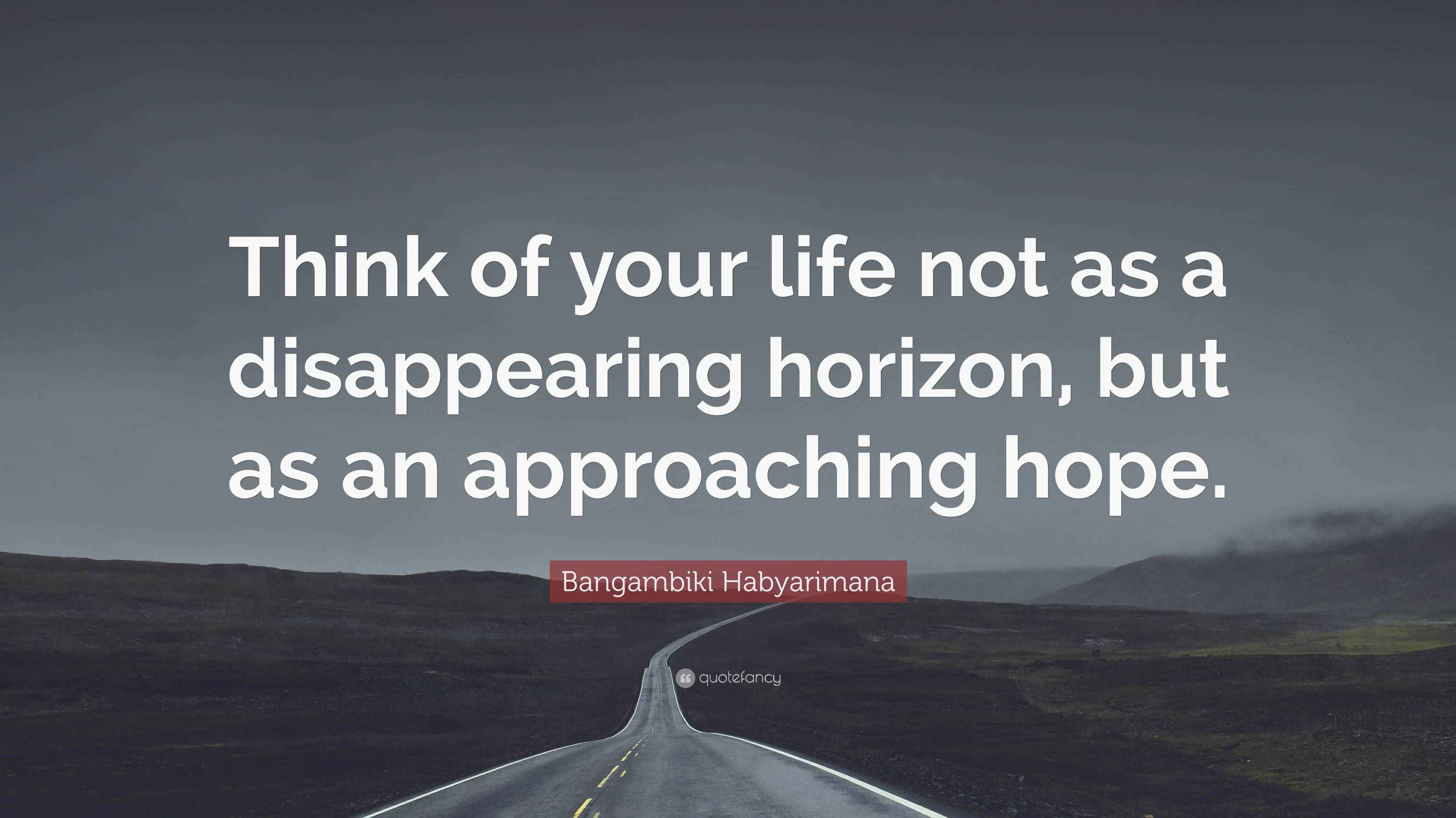 Bangambiki Habyarimana Quote: “Think of your life not as a disappearing ...