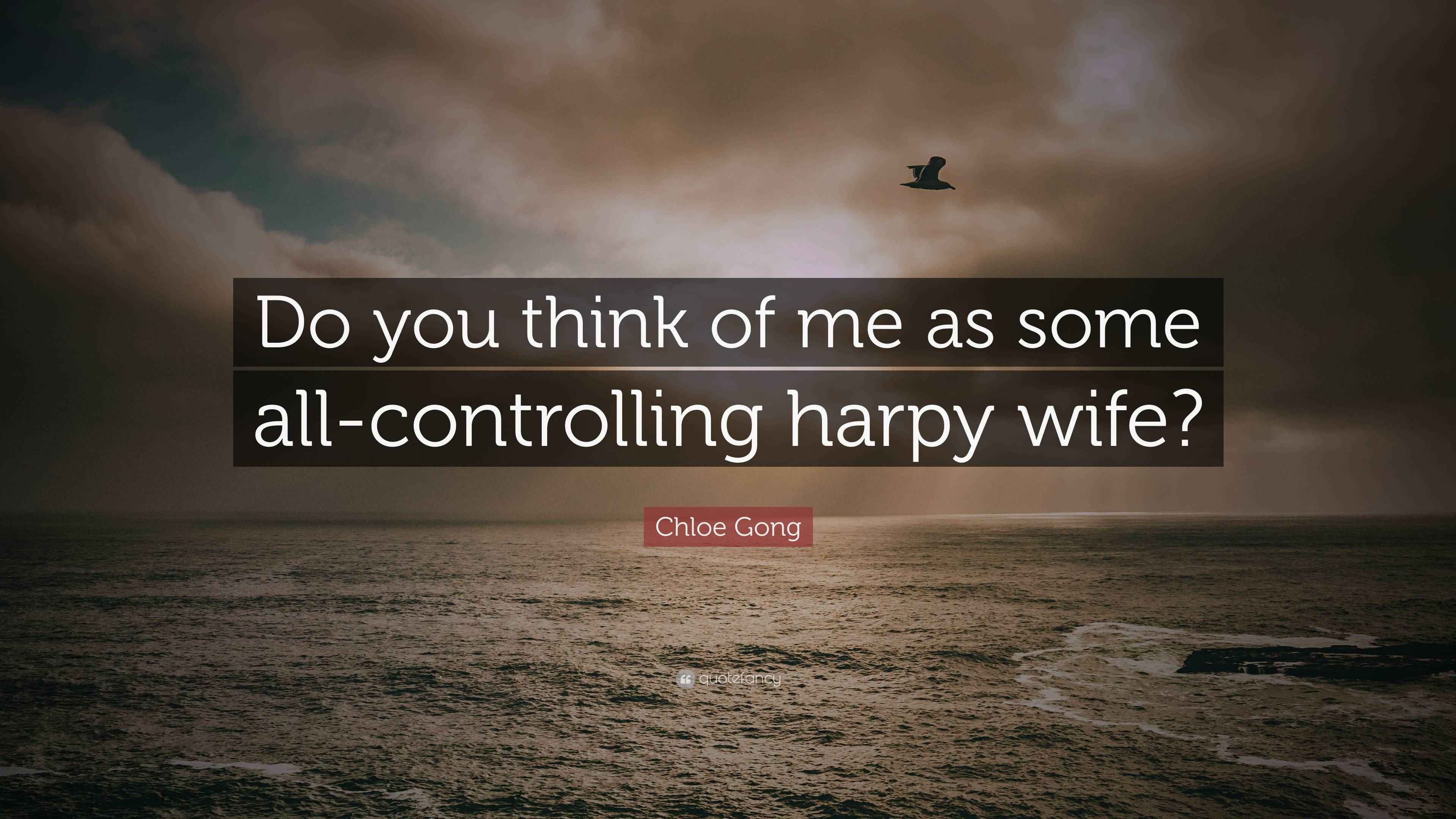 Chloe Gong Quote: “Do you think of me as some all-controlling harpy wife?”