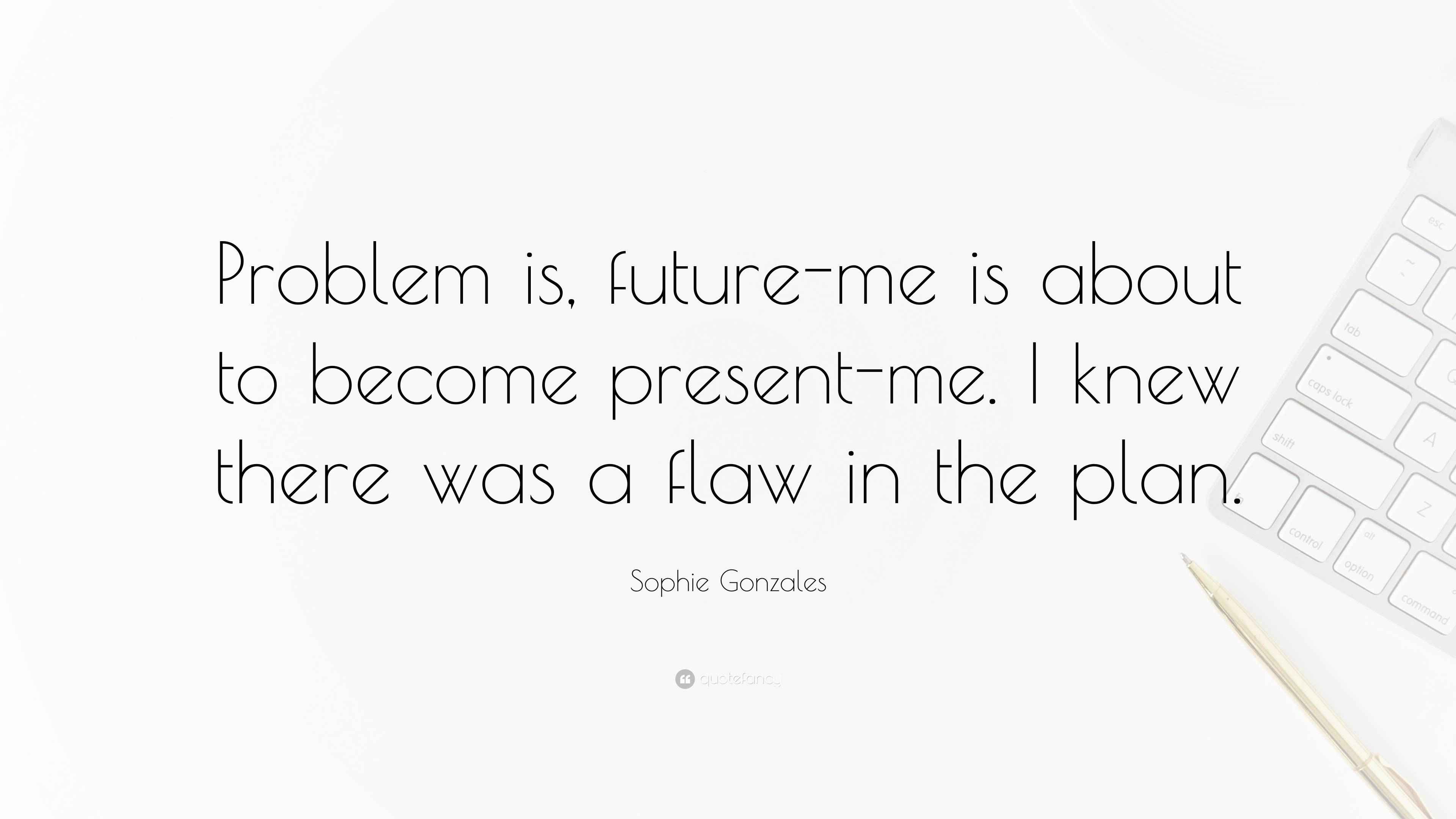 Sophie Gonzales Quote: “Problem is, future-me is about to become ...