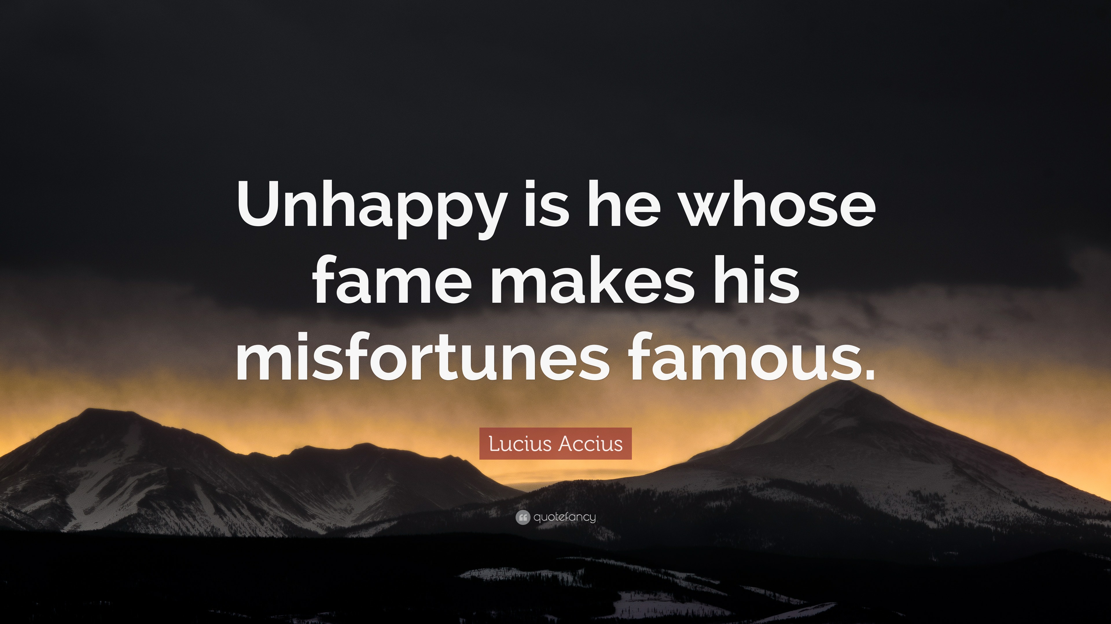 Lucius Accius Quote: “Unhappy is he whose fame makes his misfortunes ...