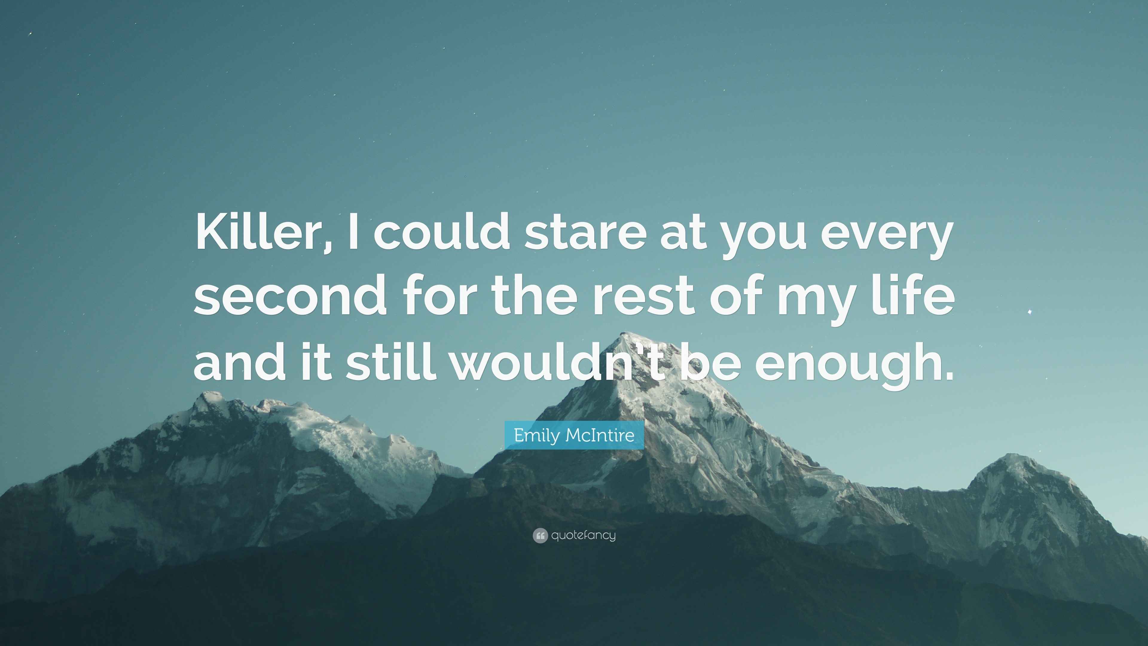 Emily McIntire Quote: “Killer, I could stare at you every second for ...