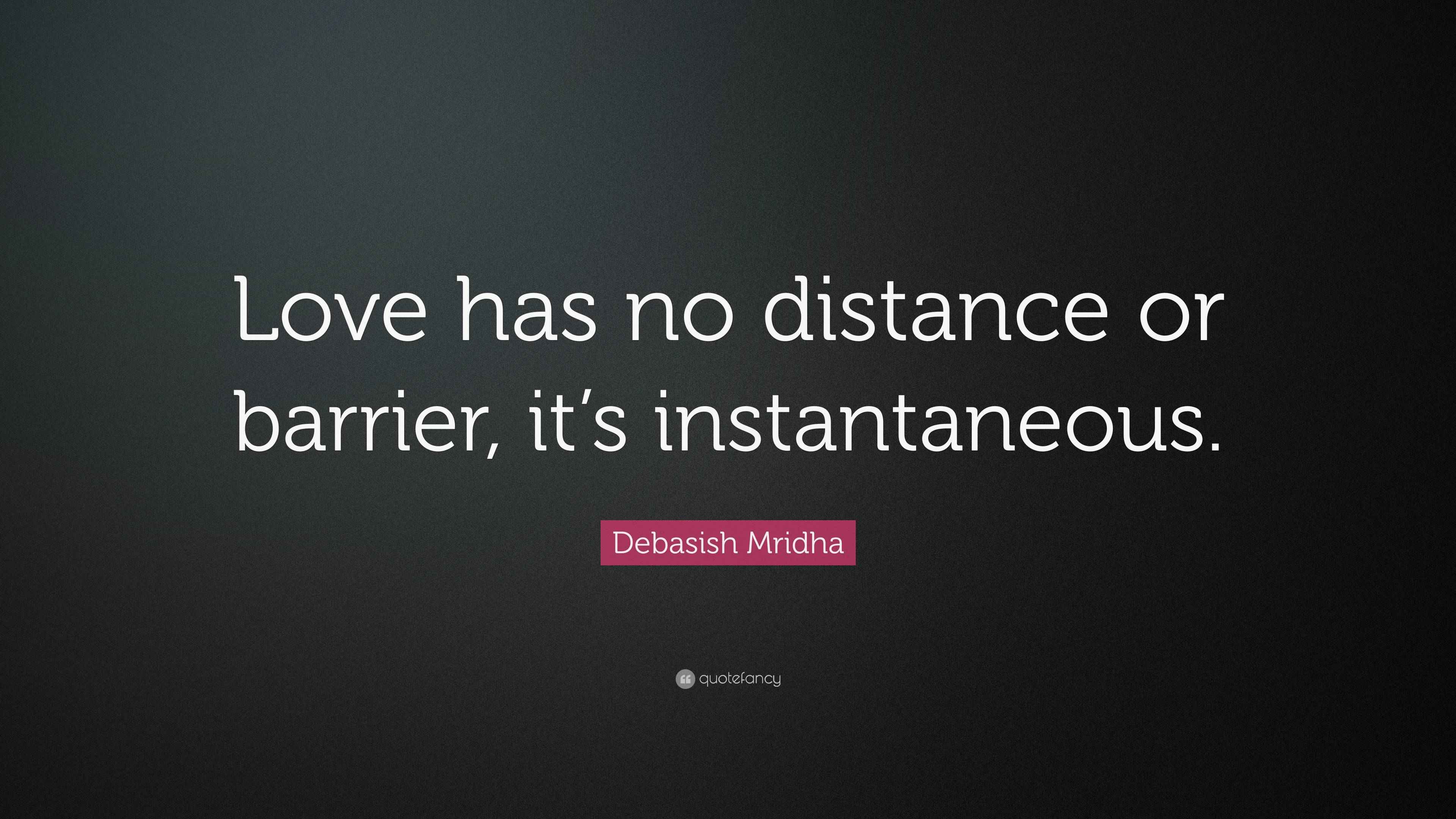 Debasish Mridha Quote: “Love has no distance or barrier, it’s ...
