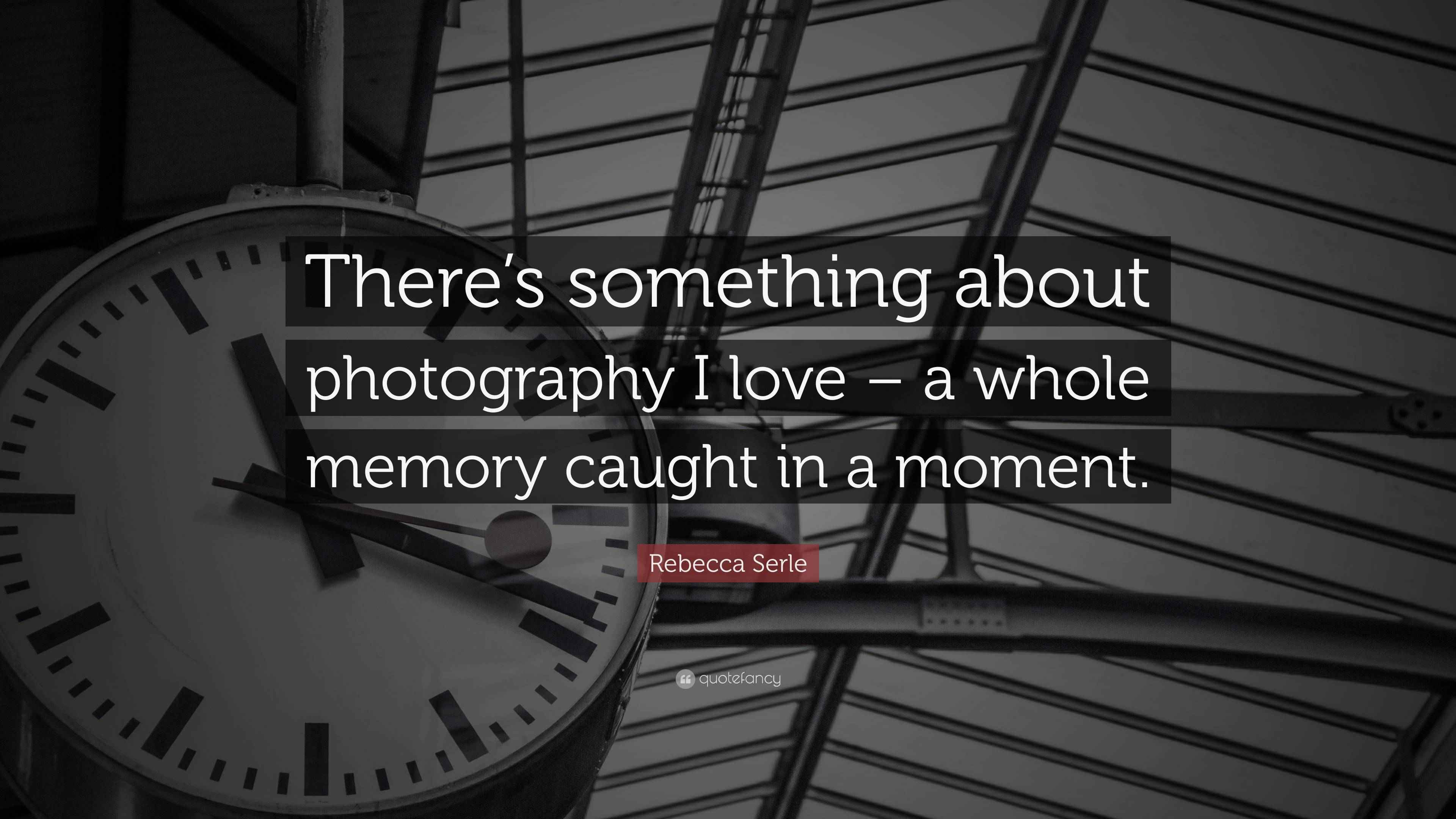 Rebecca Serle Quote: “There’s something about photography I love – a ...