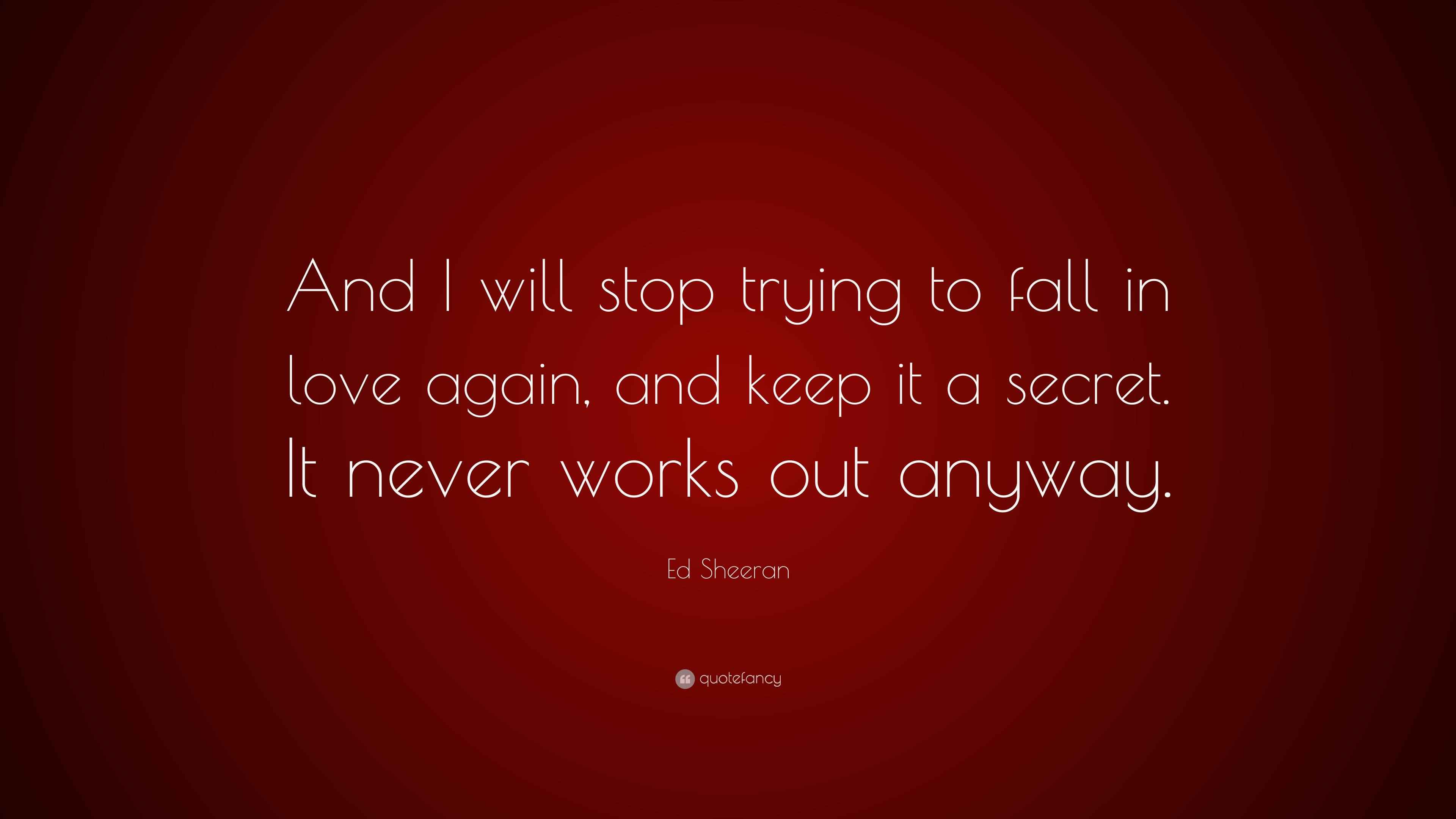 Ed Sheeran Quote: “And I will stop trying to fall in love again, and ...