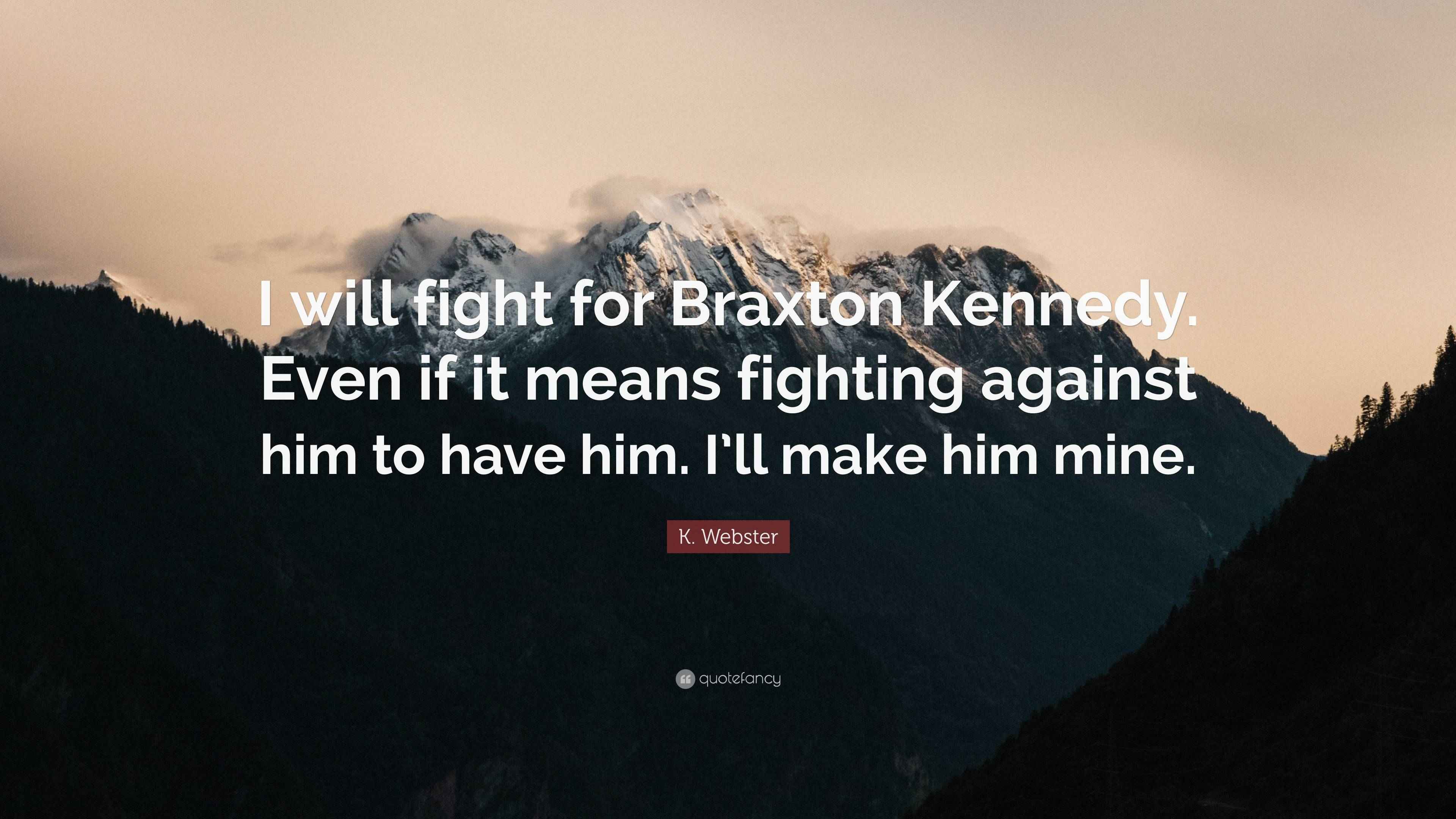 K. Webster Quote: “I will fight for Braxton Kennedy. Even if it means ...