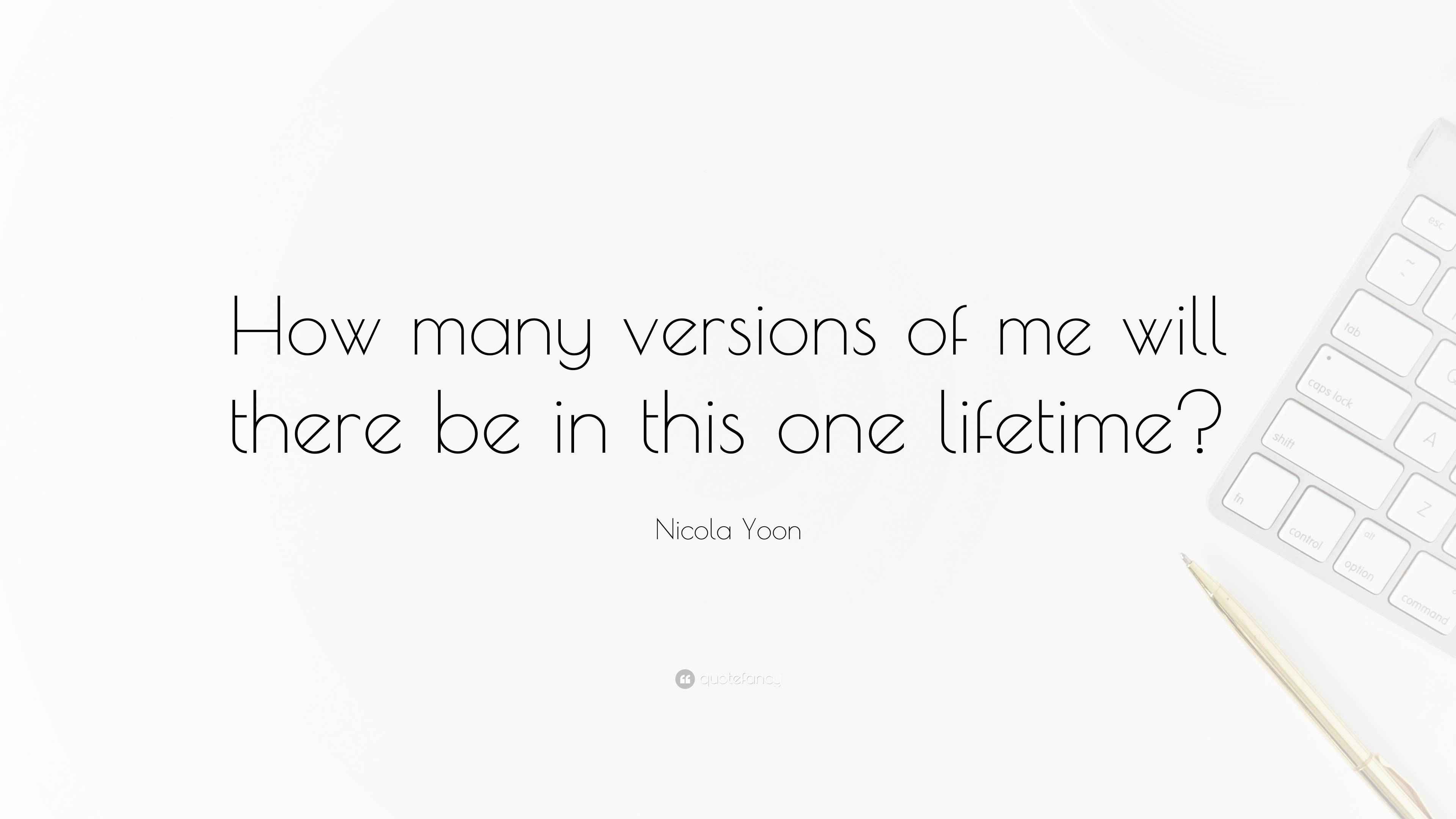 Nicola Yoon Quote: “How many versions of me will there be in this one ...