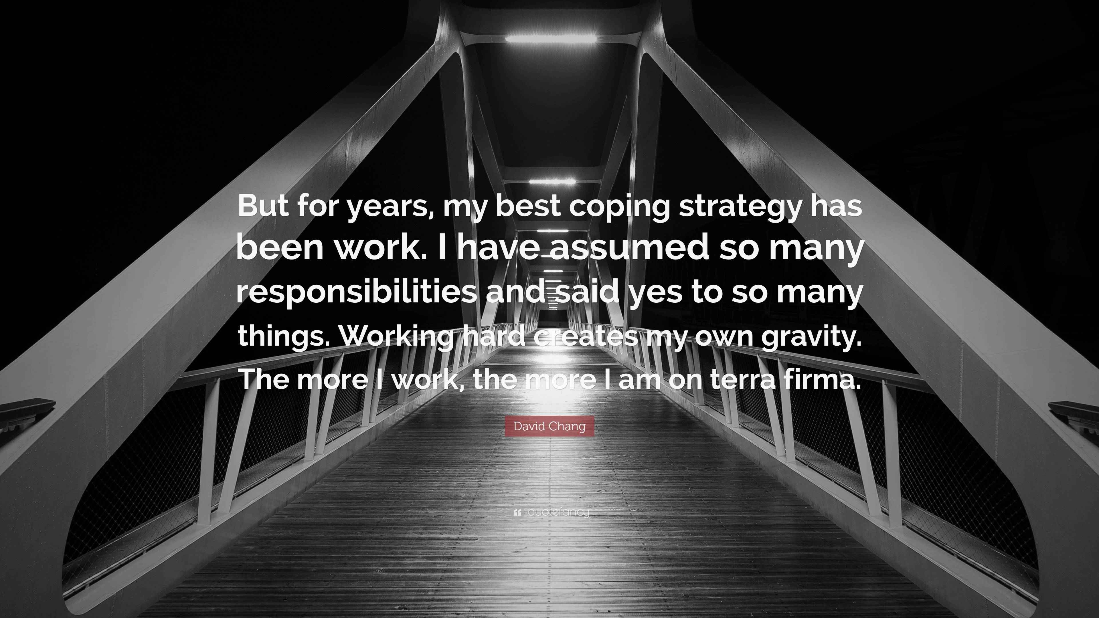 David Chang Quote: “But for years, my best coping strategy has been ...