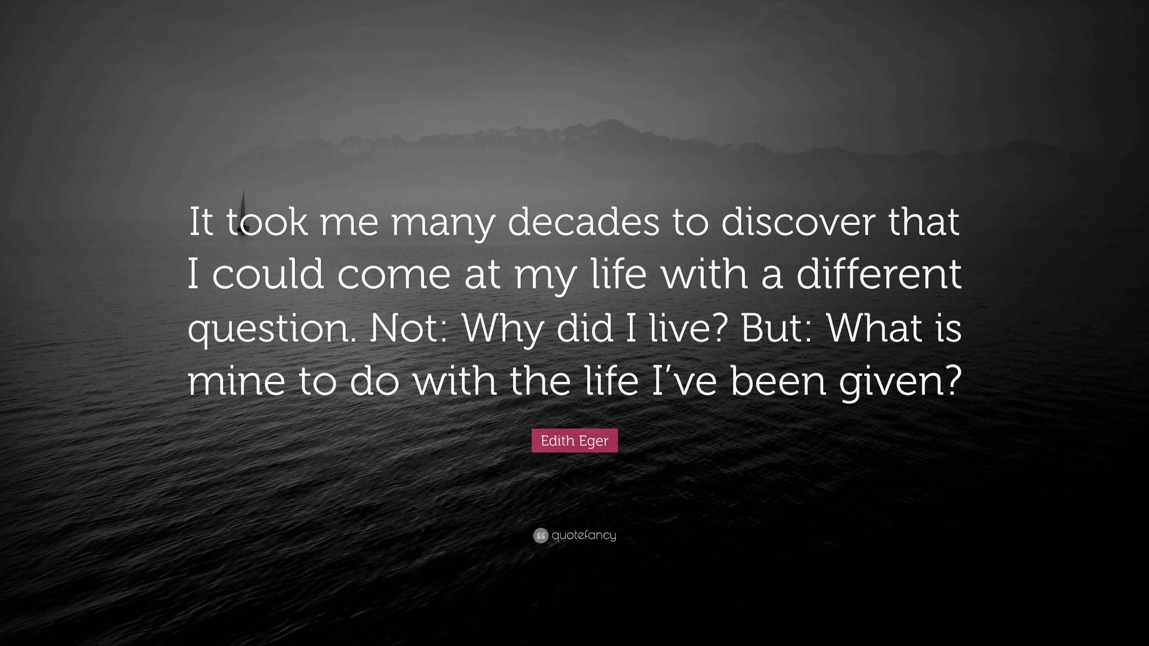 Edith Eger Quote: “It took me many decades to discover that I could ...