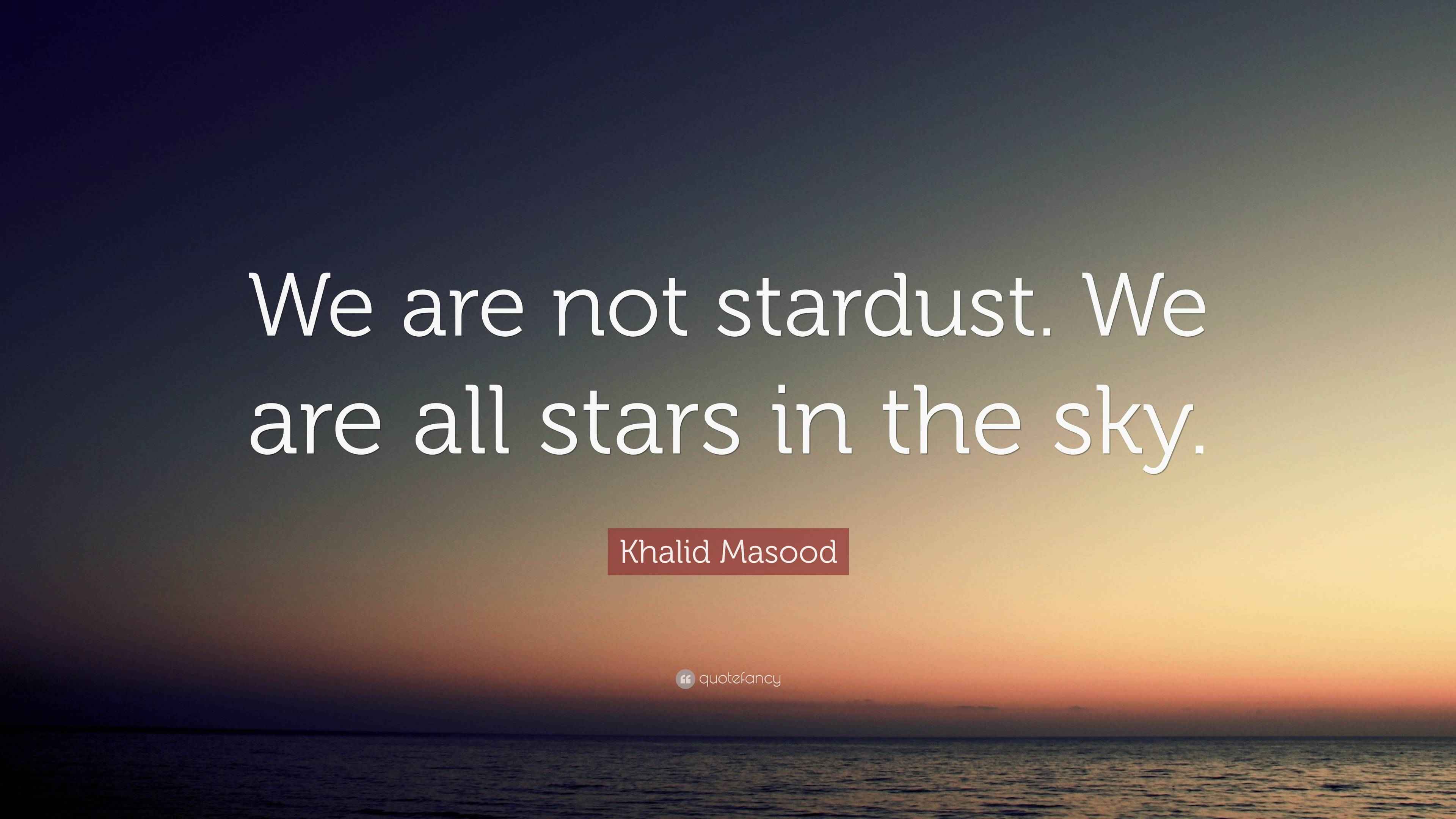 Khalid Masood Quote: “We are not stardust. We are all stars in the sky.”